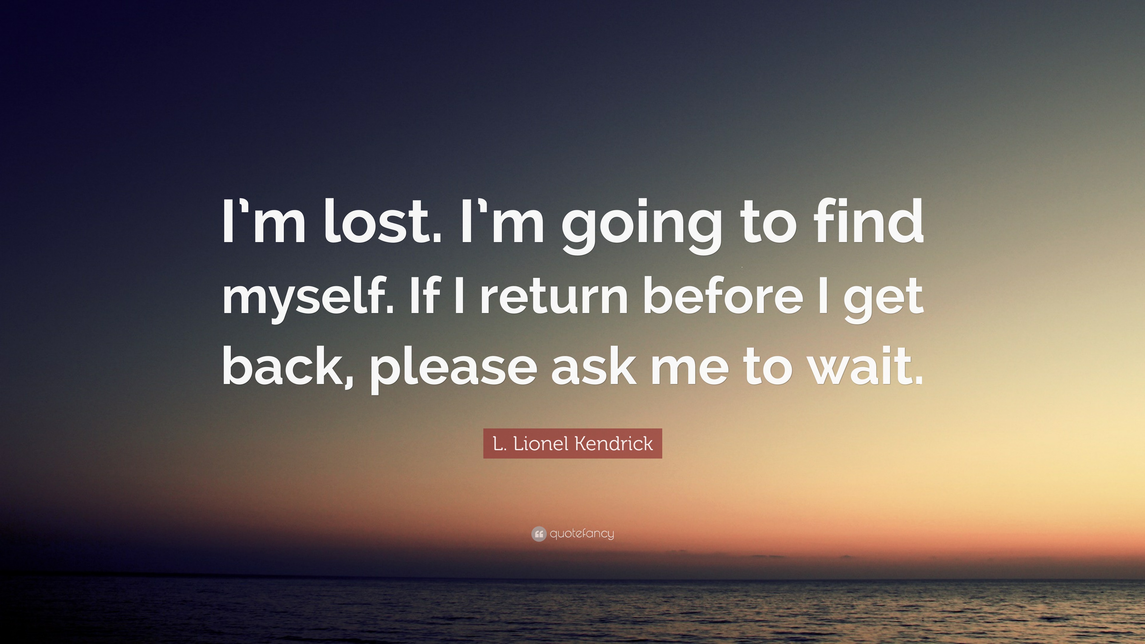 L. Lionel Kendrick Quote: “I’m lost. I’m going to find myself. If I ...