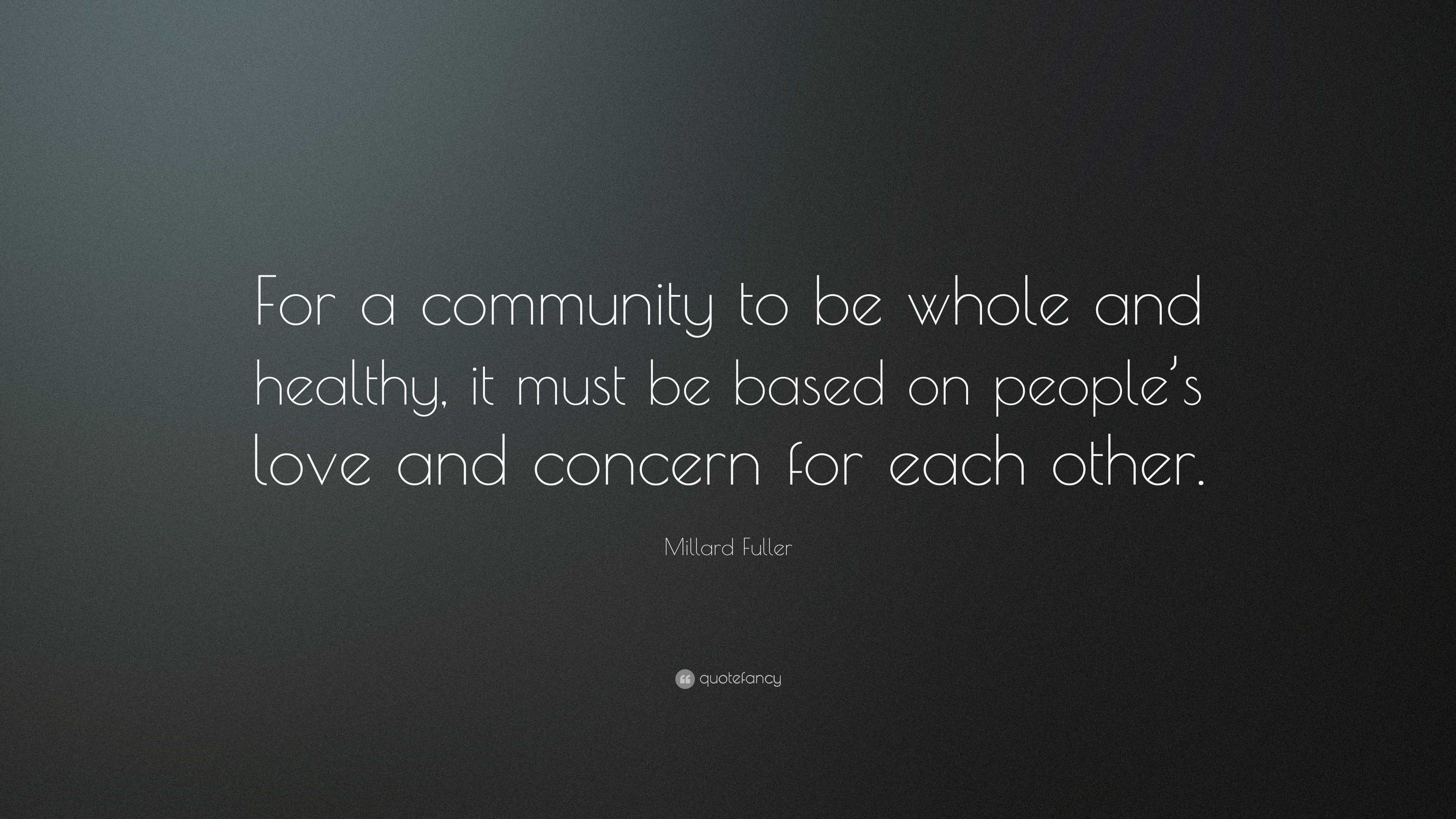 Millard Fuller Quote: “For a community to be whole and healthy, it must ...