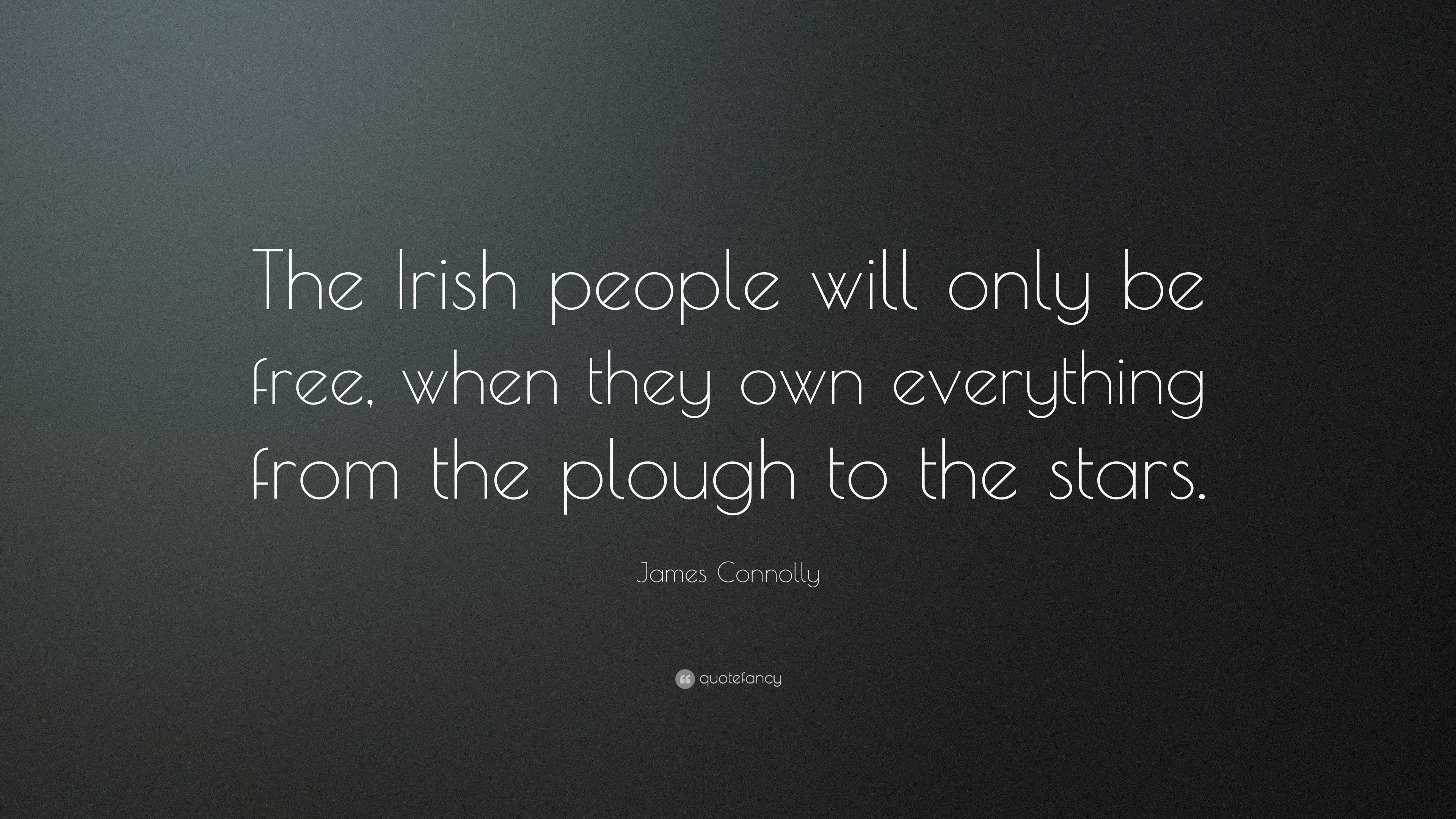 James Connolly Quote: “The Irish people will only be free, when they ...