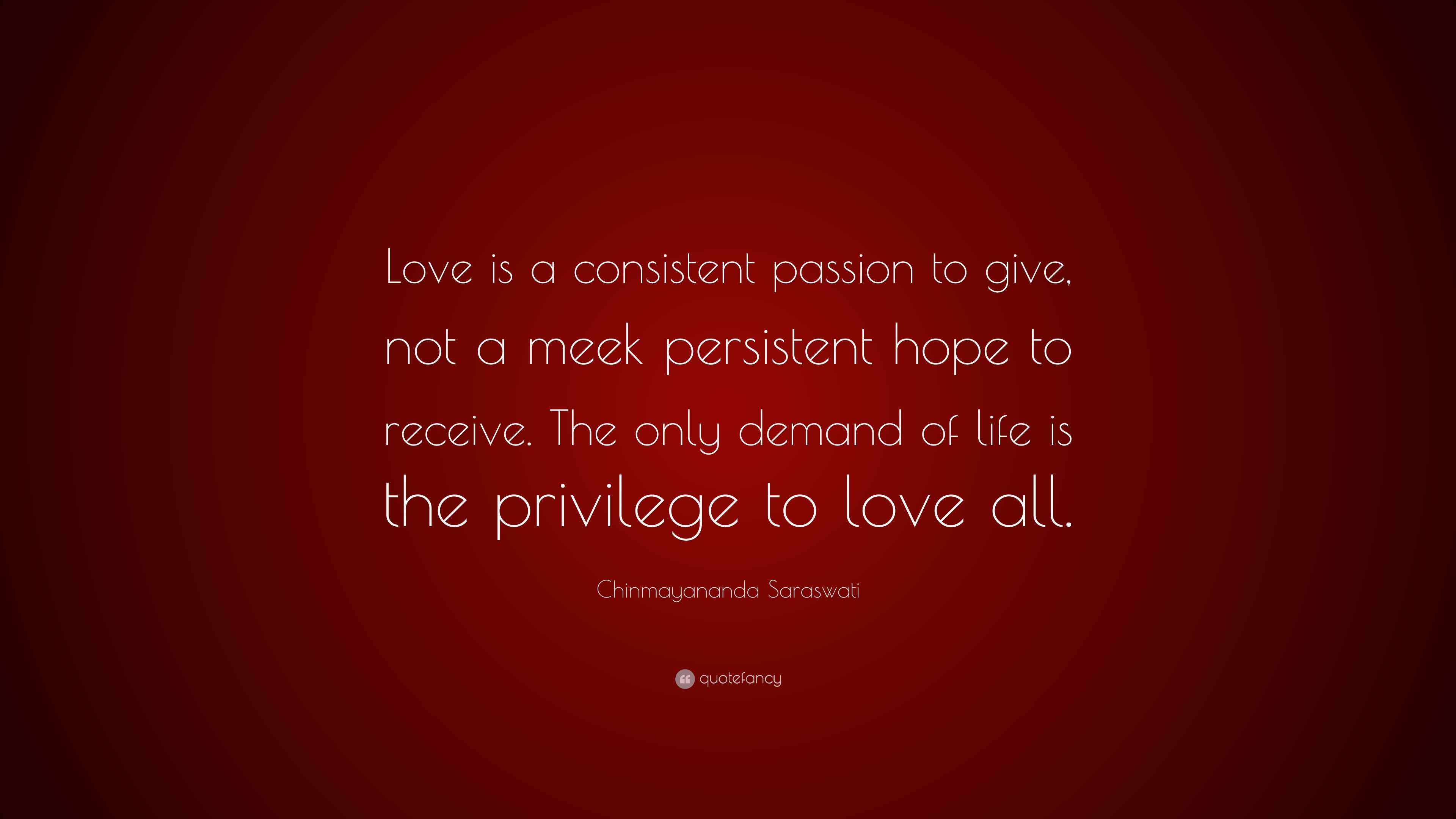 Chinmayananda Saraswati Quote: “Love is a consistent passion to give ...