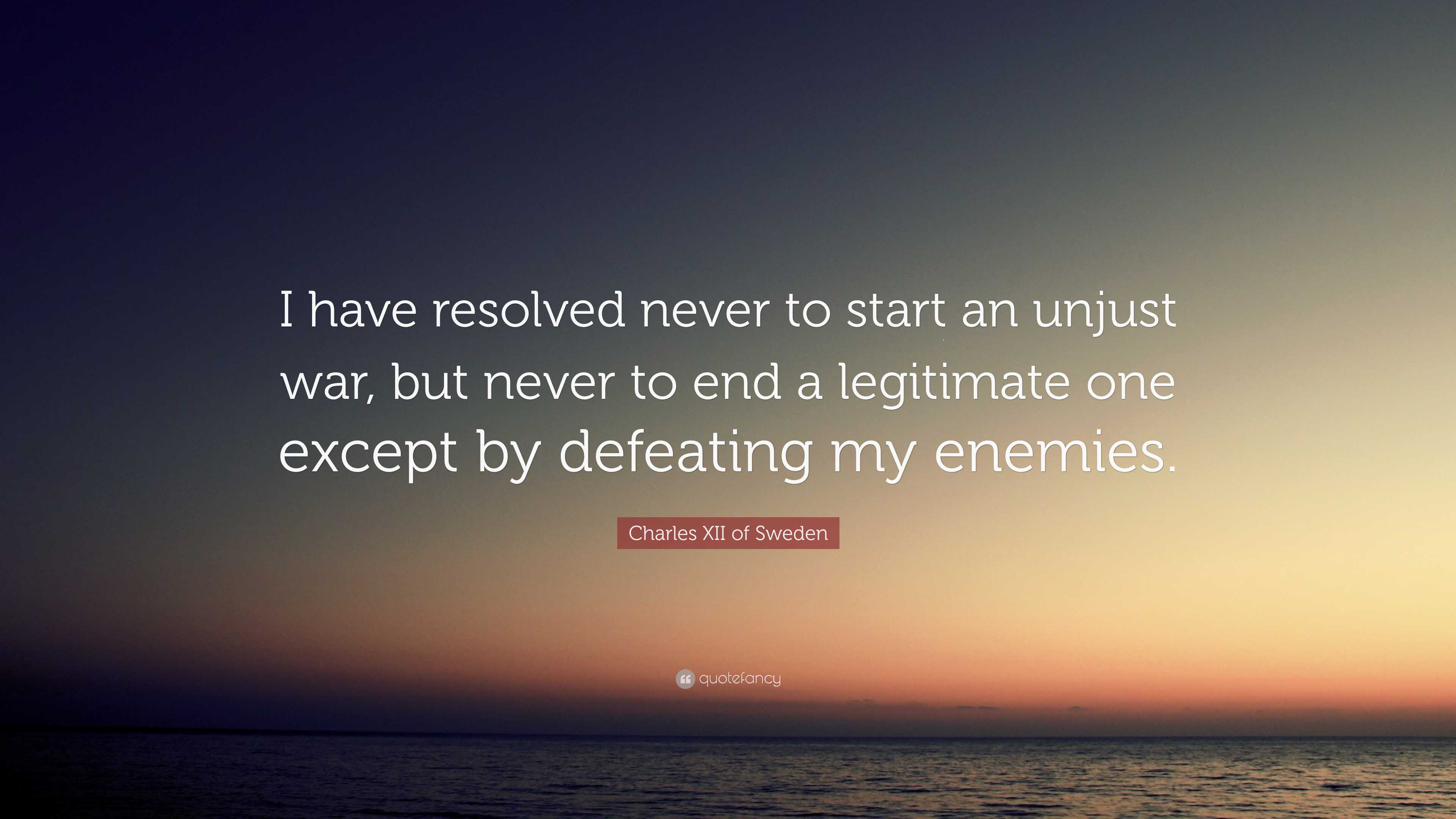 Charles XII of Sweden Quote: “I have resolved never to start an unjust ...