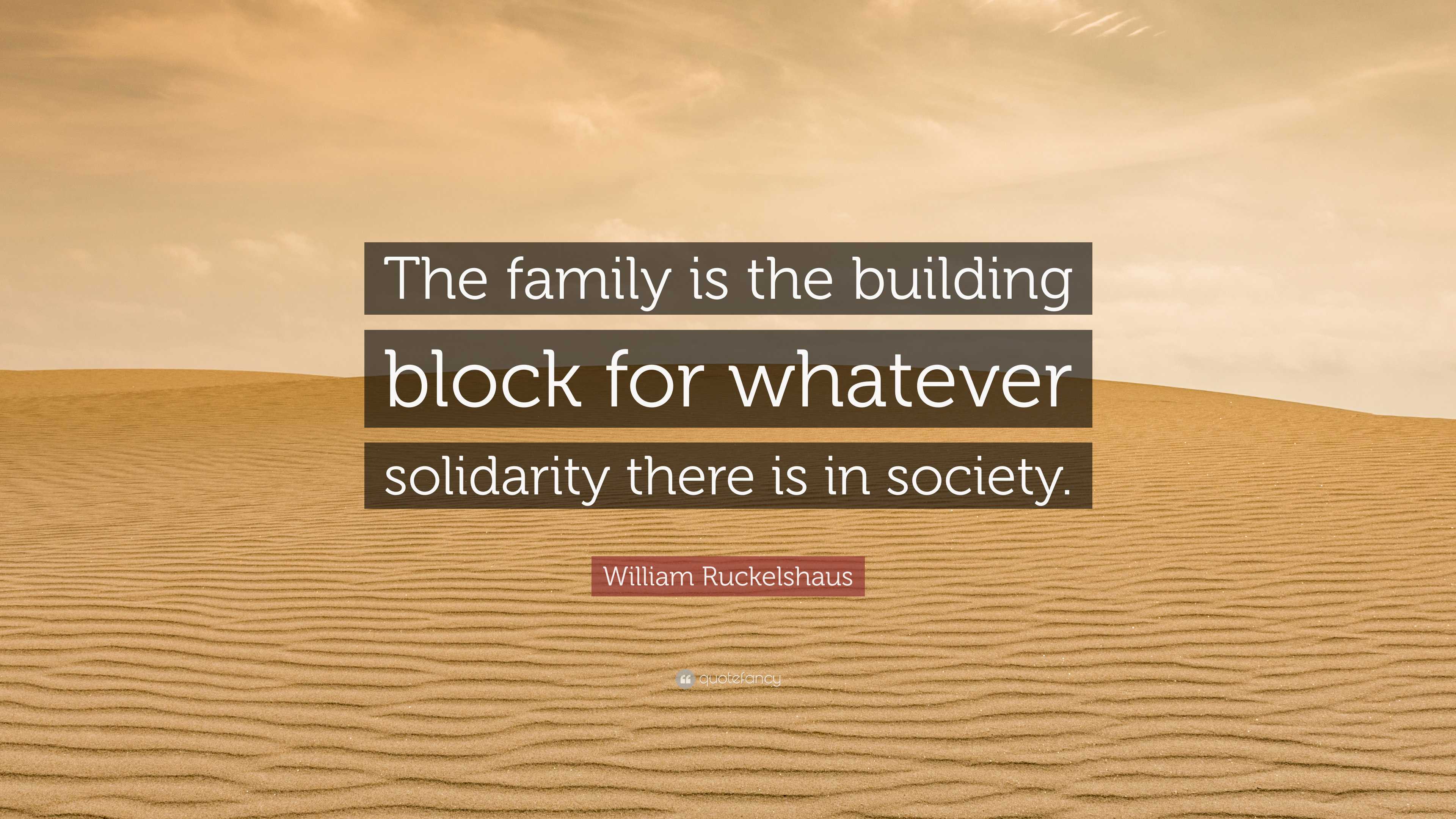 William Ruckelshaus Quote: “The family is the building block for ...
