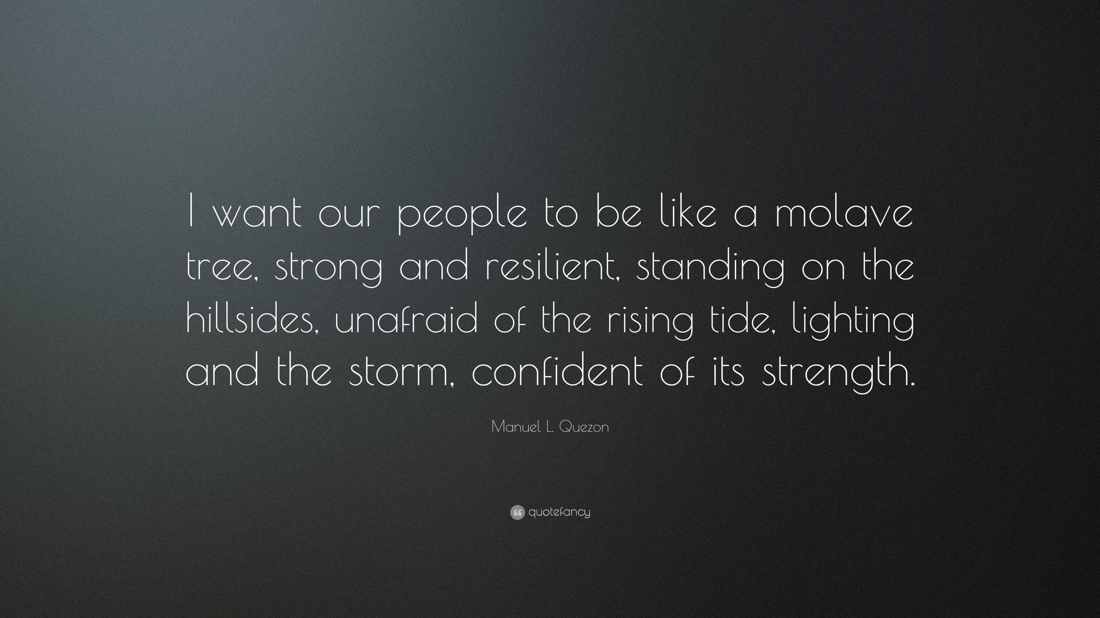 Manuel L. Quezon Quote: “I want our people to be like a molave tree ...
