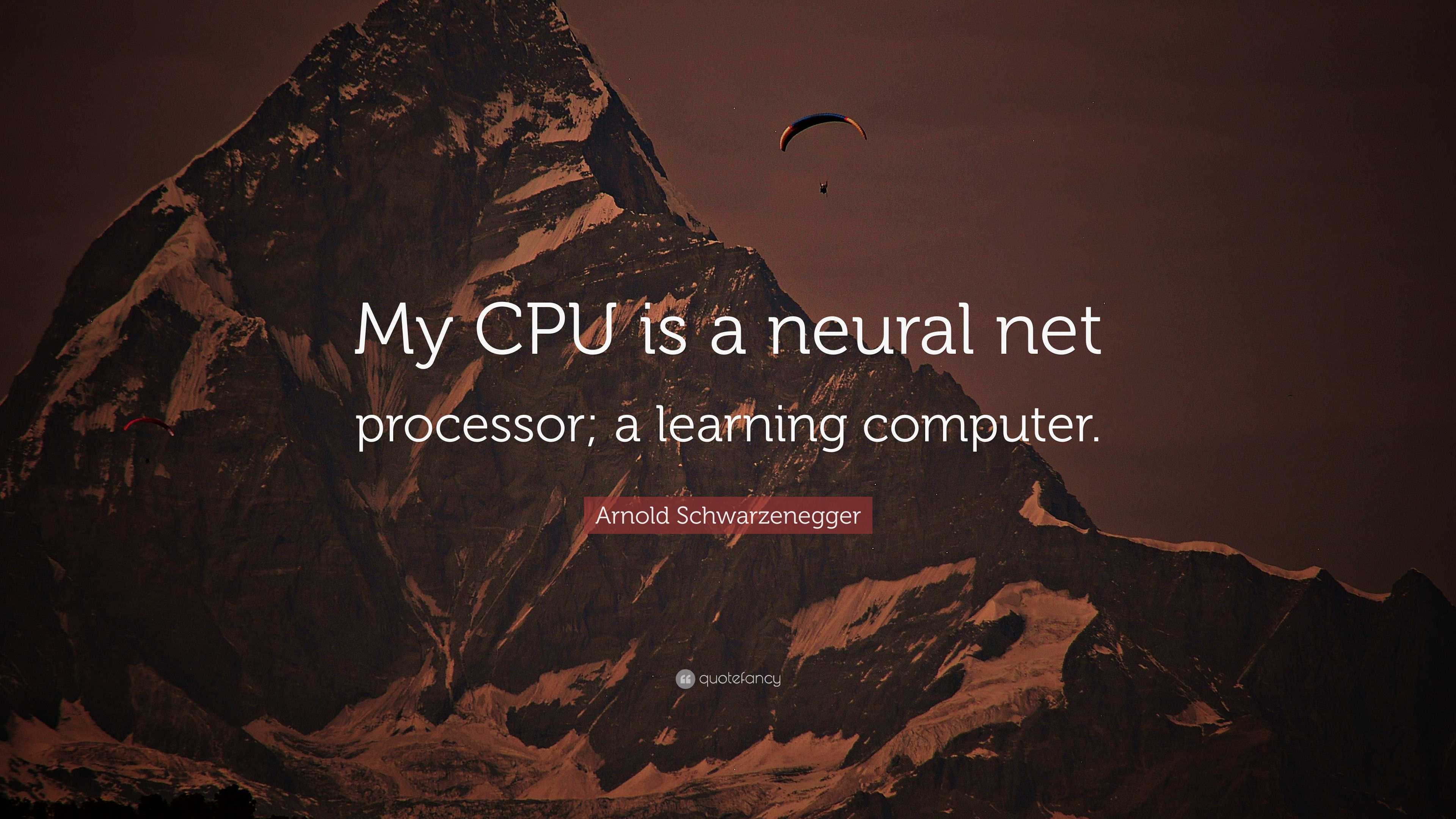Arnold Schwarzenegger Quote: “My CPU is a neural net processor; a ...
