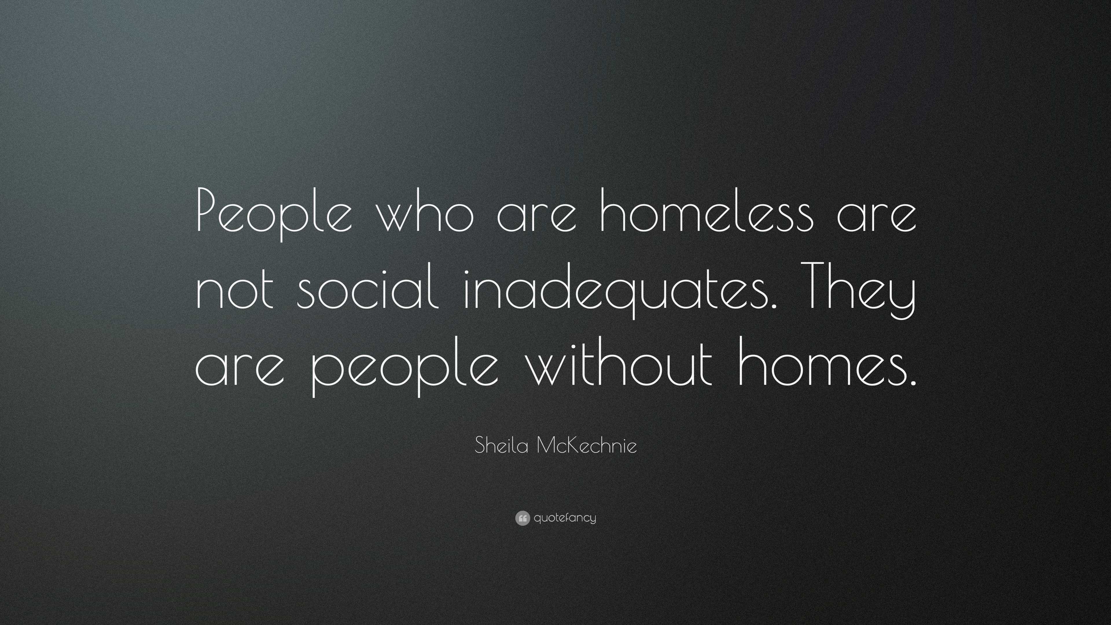 Sheila McKechnie Quote: “People who are homeless are not social ...