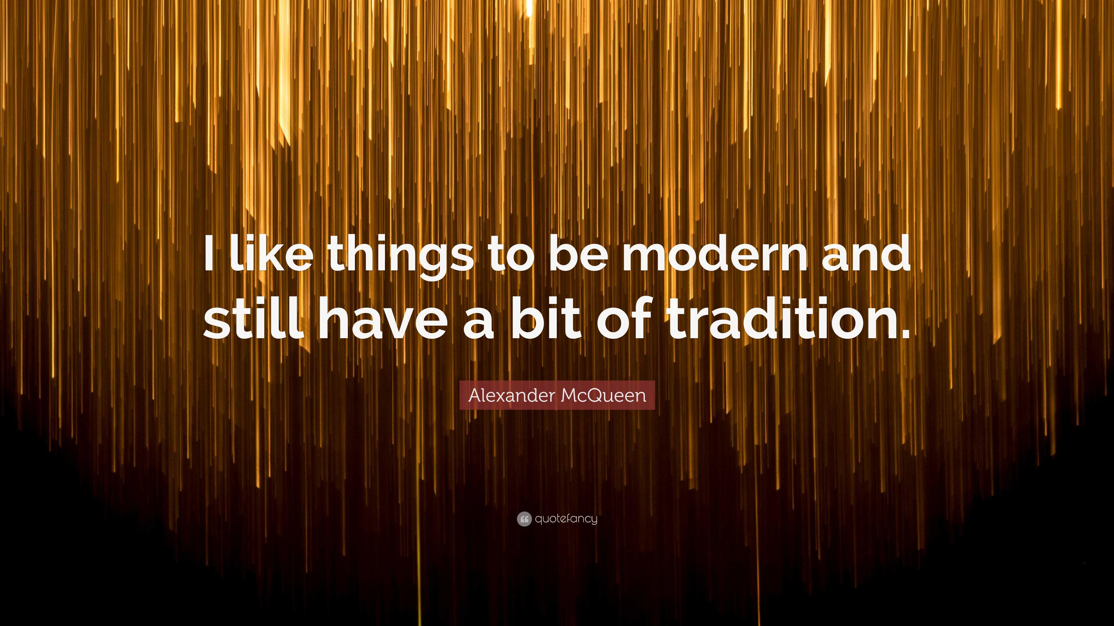 Alexander McQueen Quote: “I like things to be modern and still have a ...