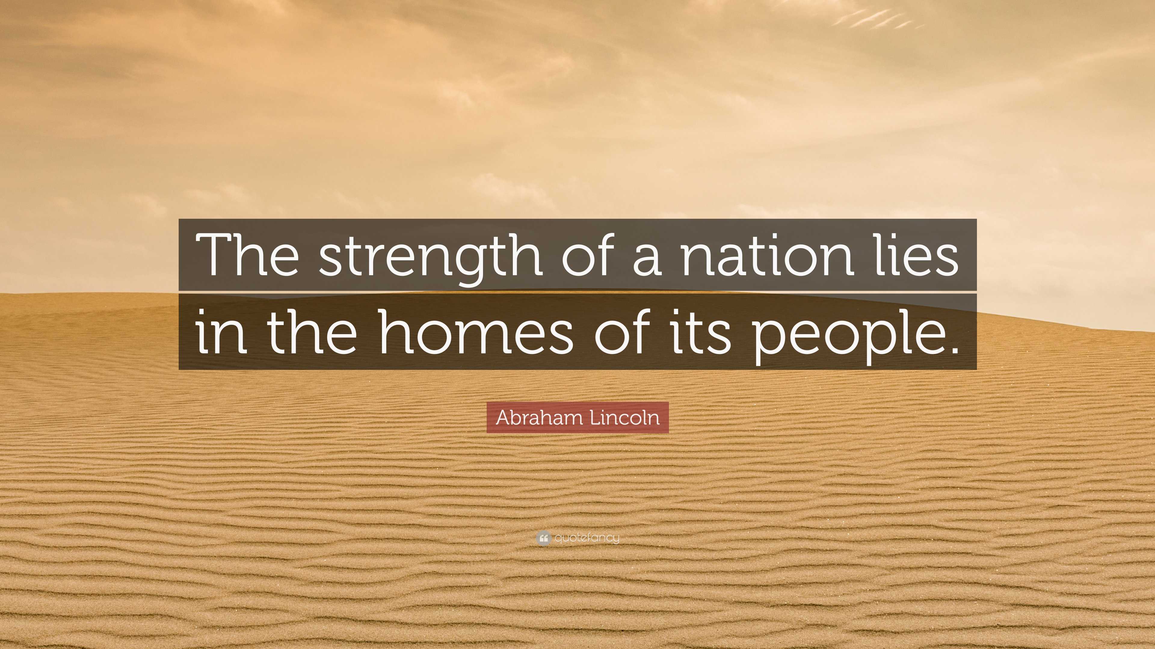 Abraham Lincoln Quote: “The strength of a nation lies in the homes of ...