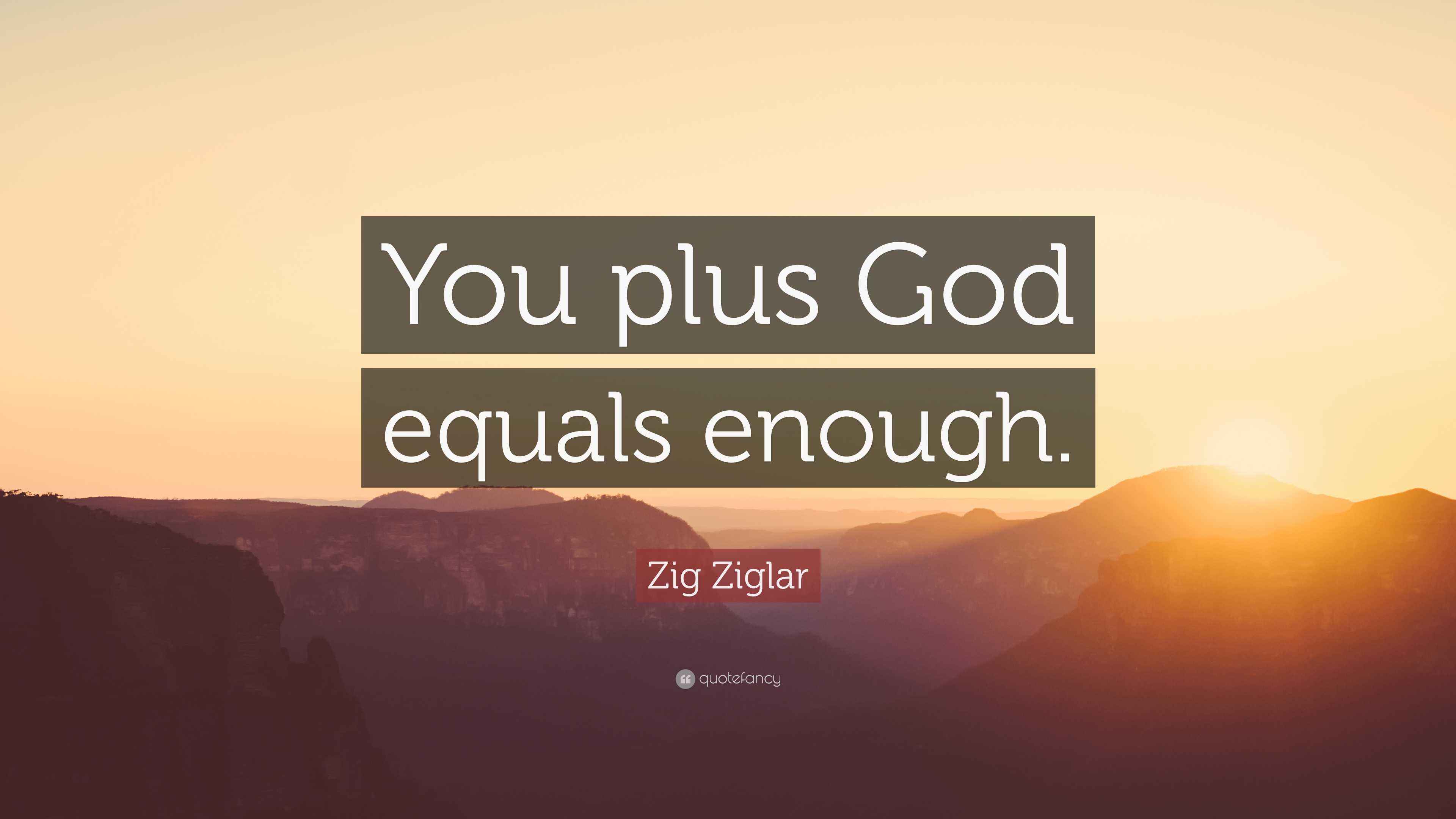 Zig Ziglar Quote: “You plus God equals enough.”