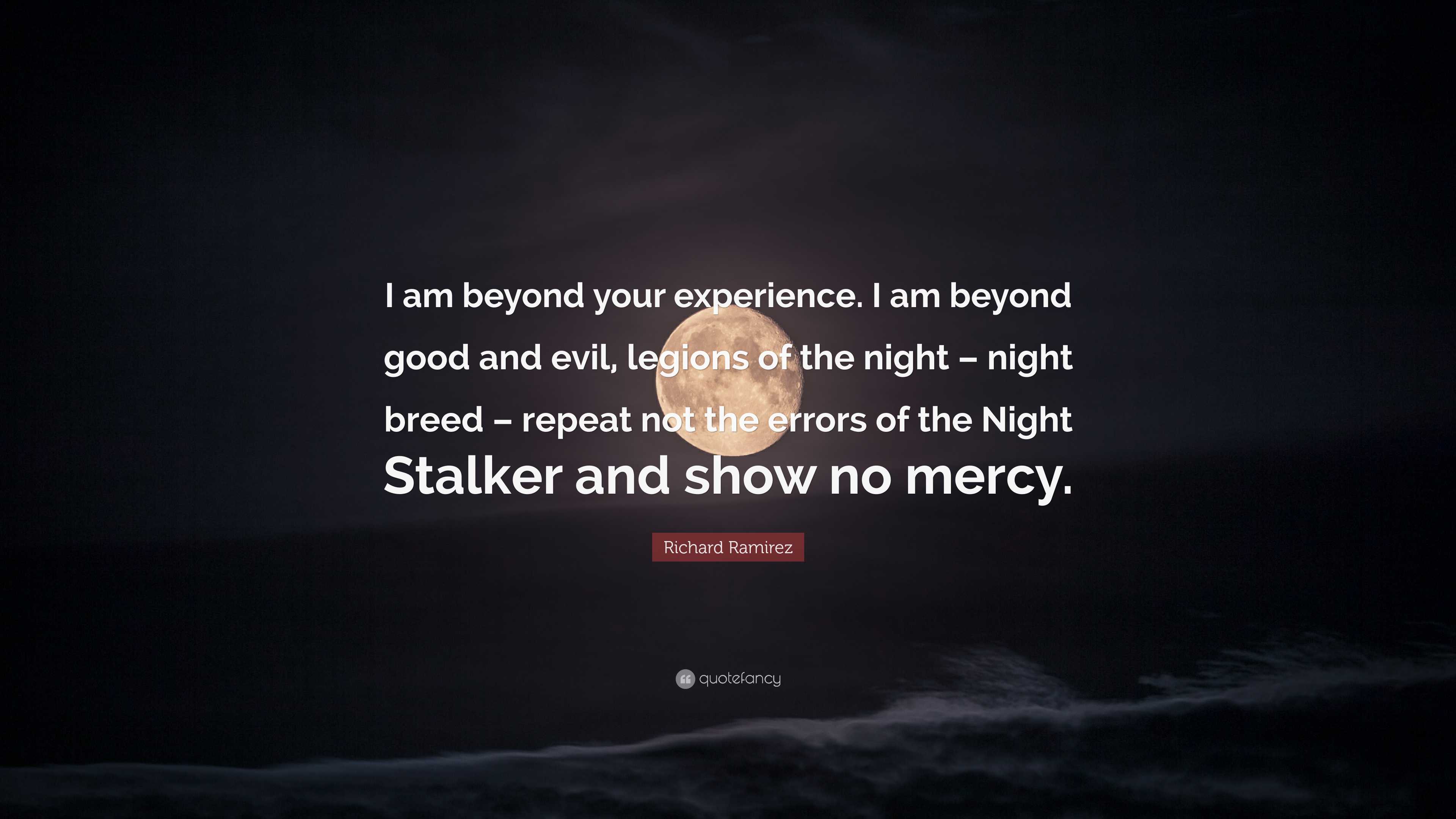 Richard Ramirez Quote: “I am beyond your experience. I am beyond good ...