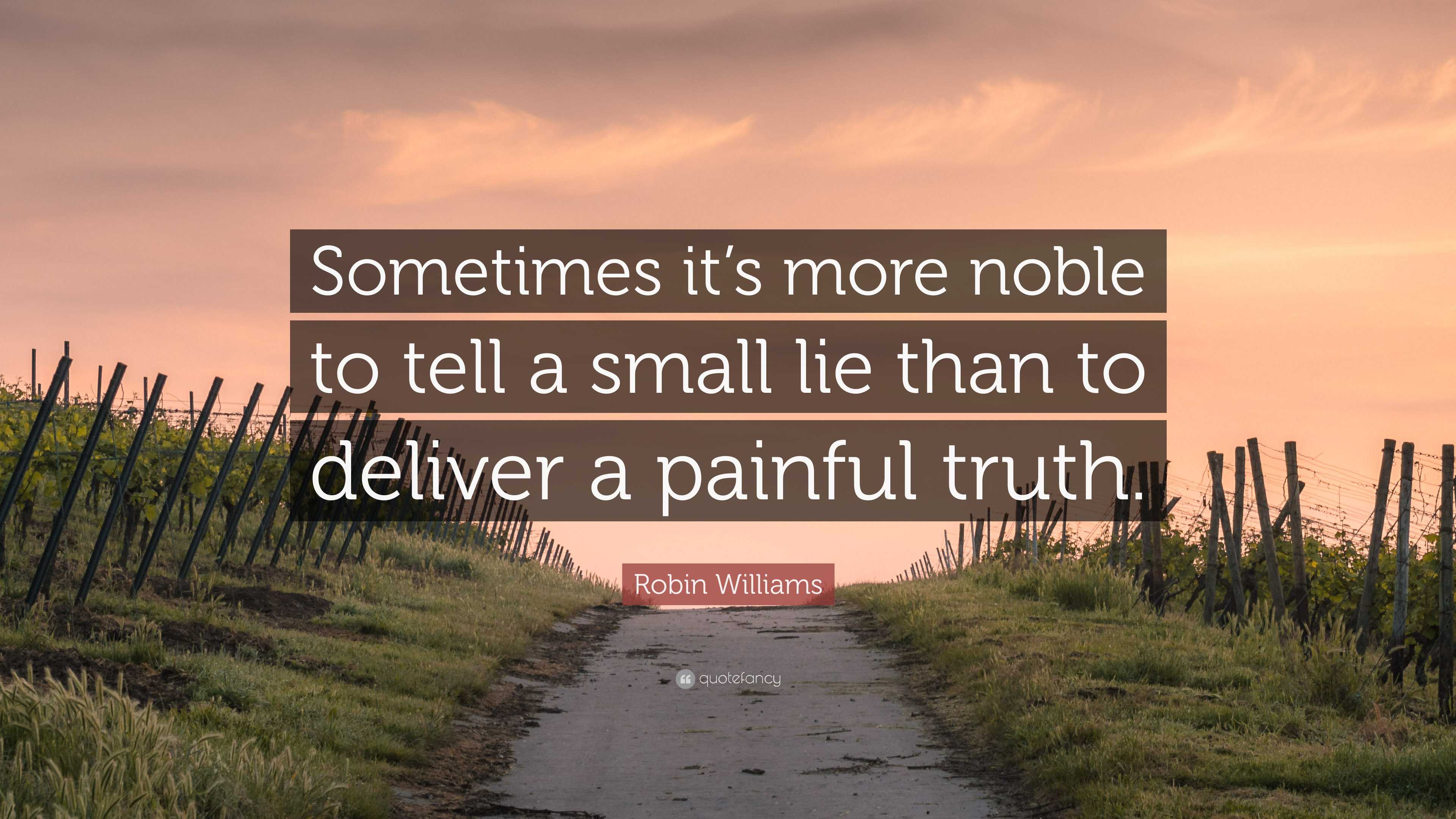 Robin Williams Quote: “Sometimes it’s more noble to tell a small lie ...