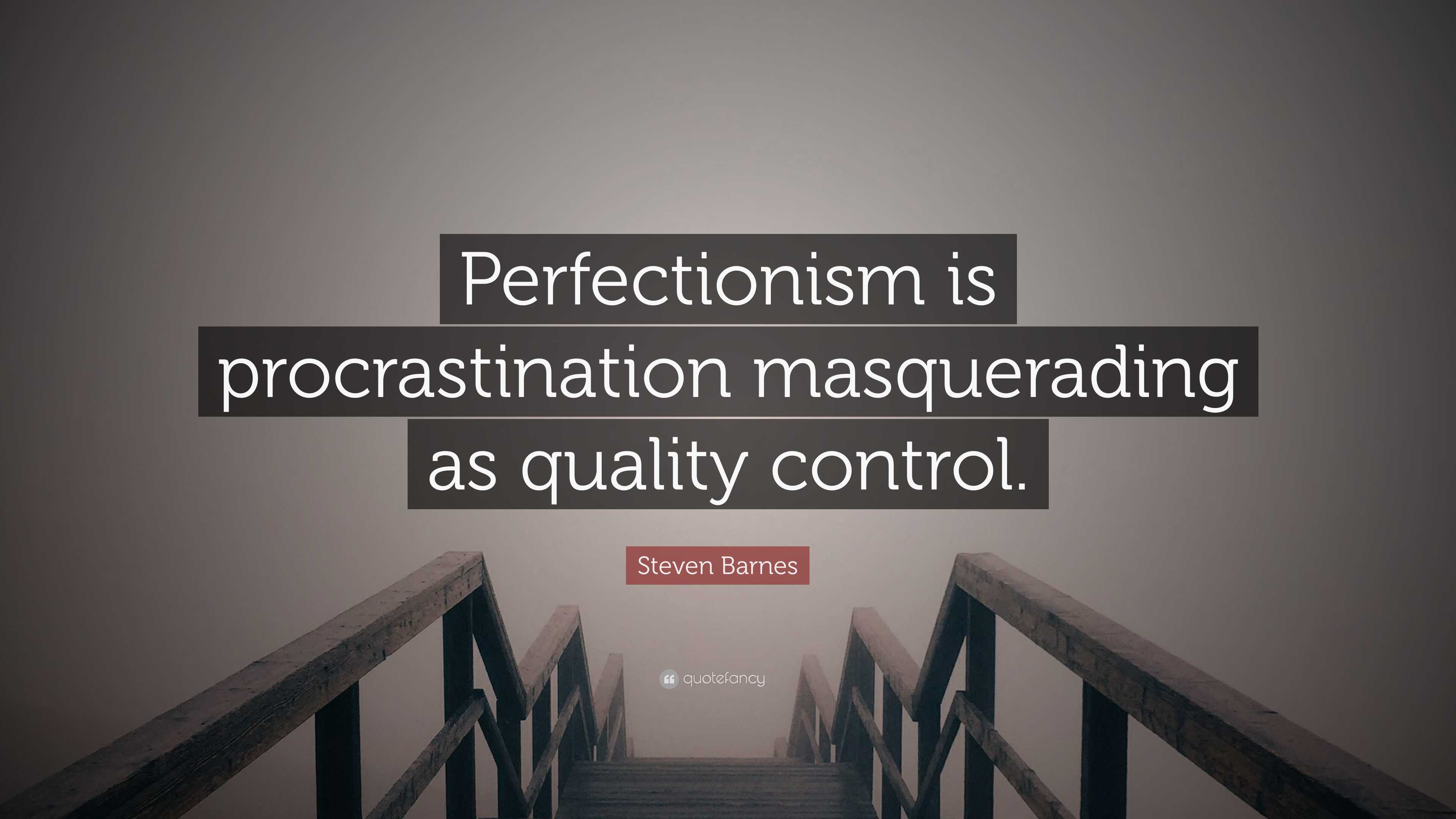 Steven Barnes Quote: “Perfectionism is procrastination masquerading as ...