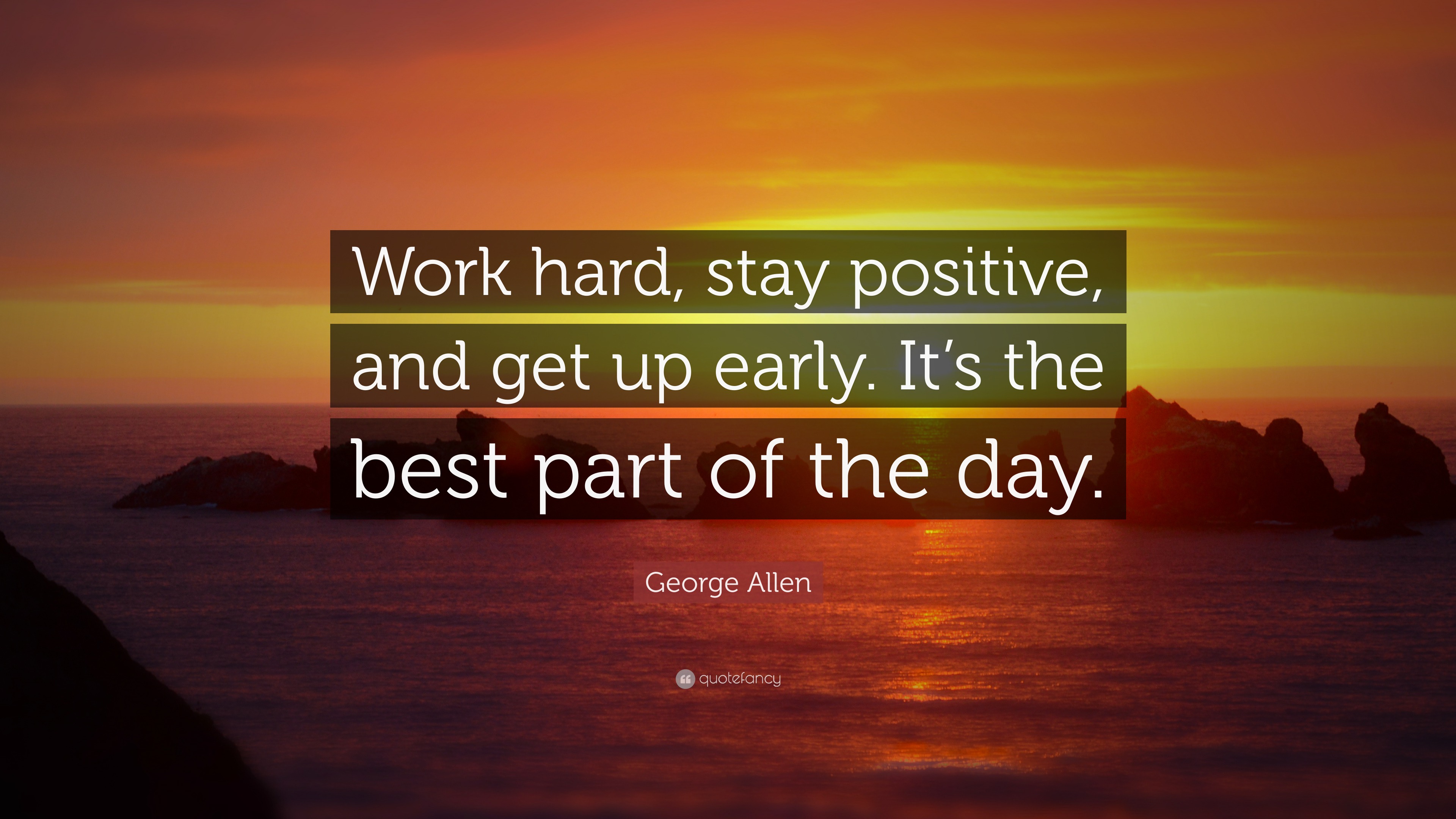 George Allen Quote: “Work hard, stay positive, and get up early. It’s ...