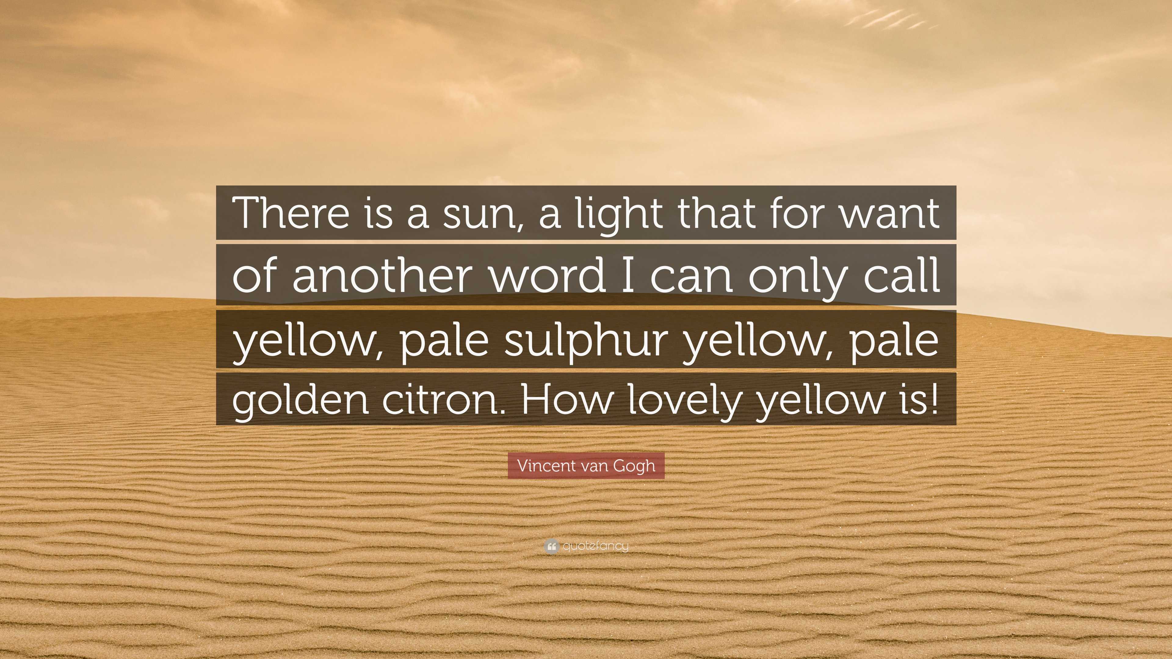 Vincent van Gogh Quote: “There is a sun, a light that for want of ...