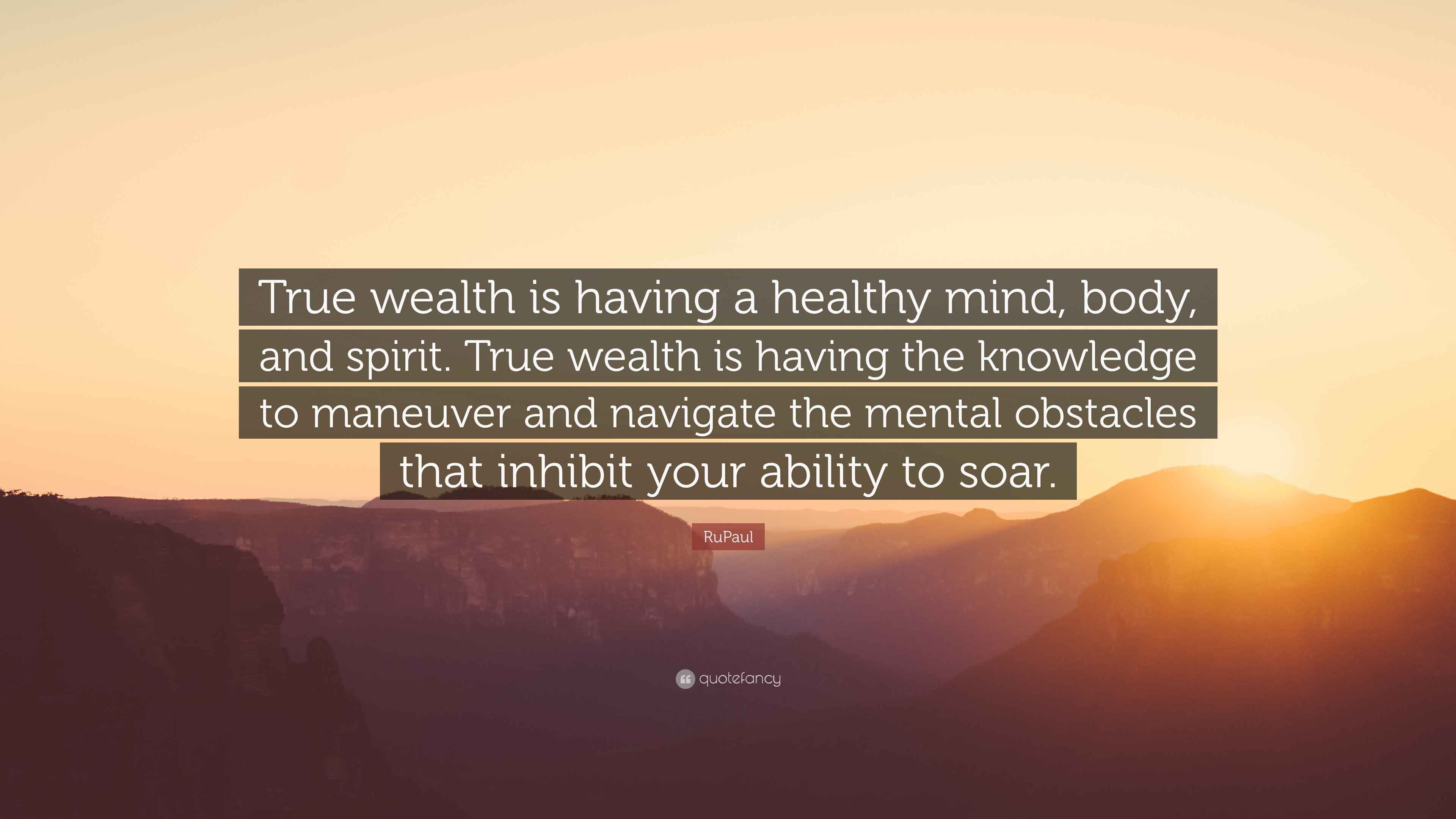 RuPaul Quote: “True wealth is having a healthy mind, body, and spirit ...