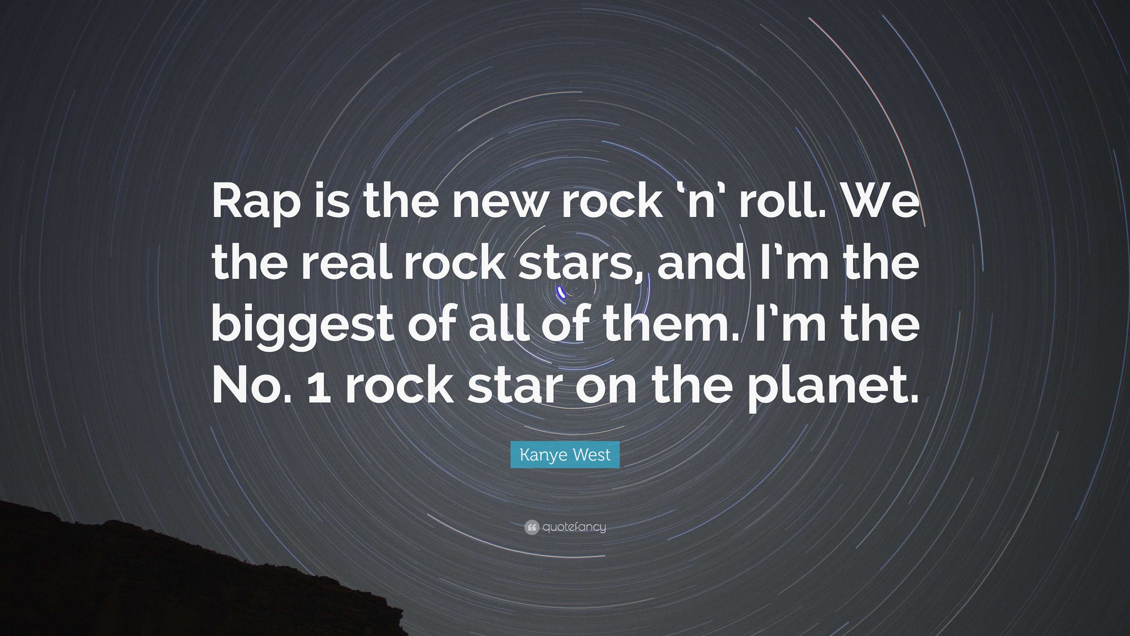 Kanye West Quote: “Rap is the new rock ‘n’ roll. We the real rock stars ...