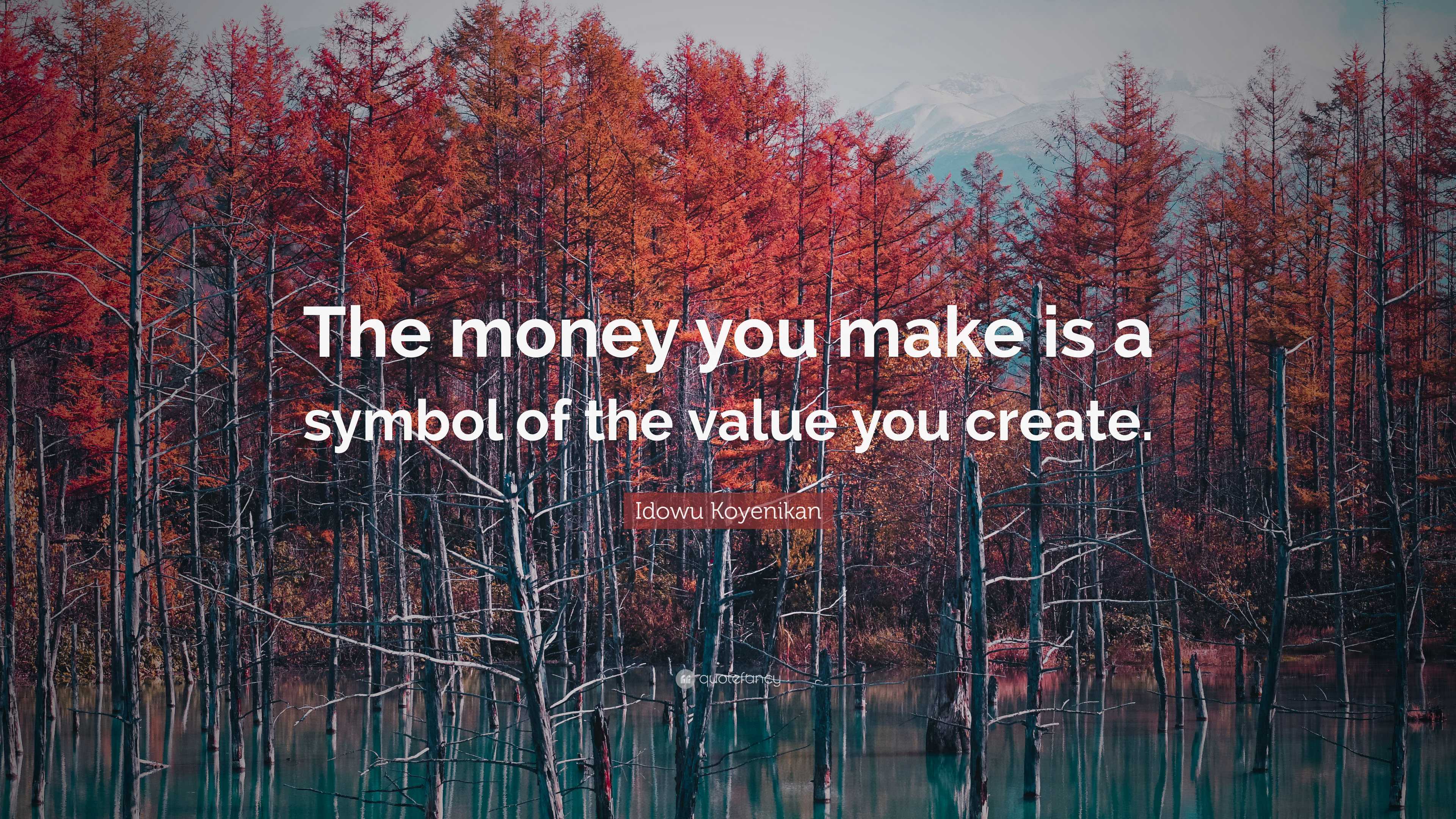 Idowu Koyenikan Quote: “The money you make is a symbol of the value you ...