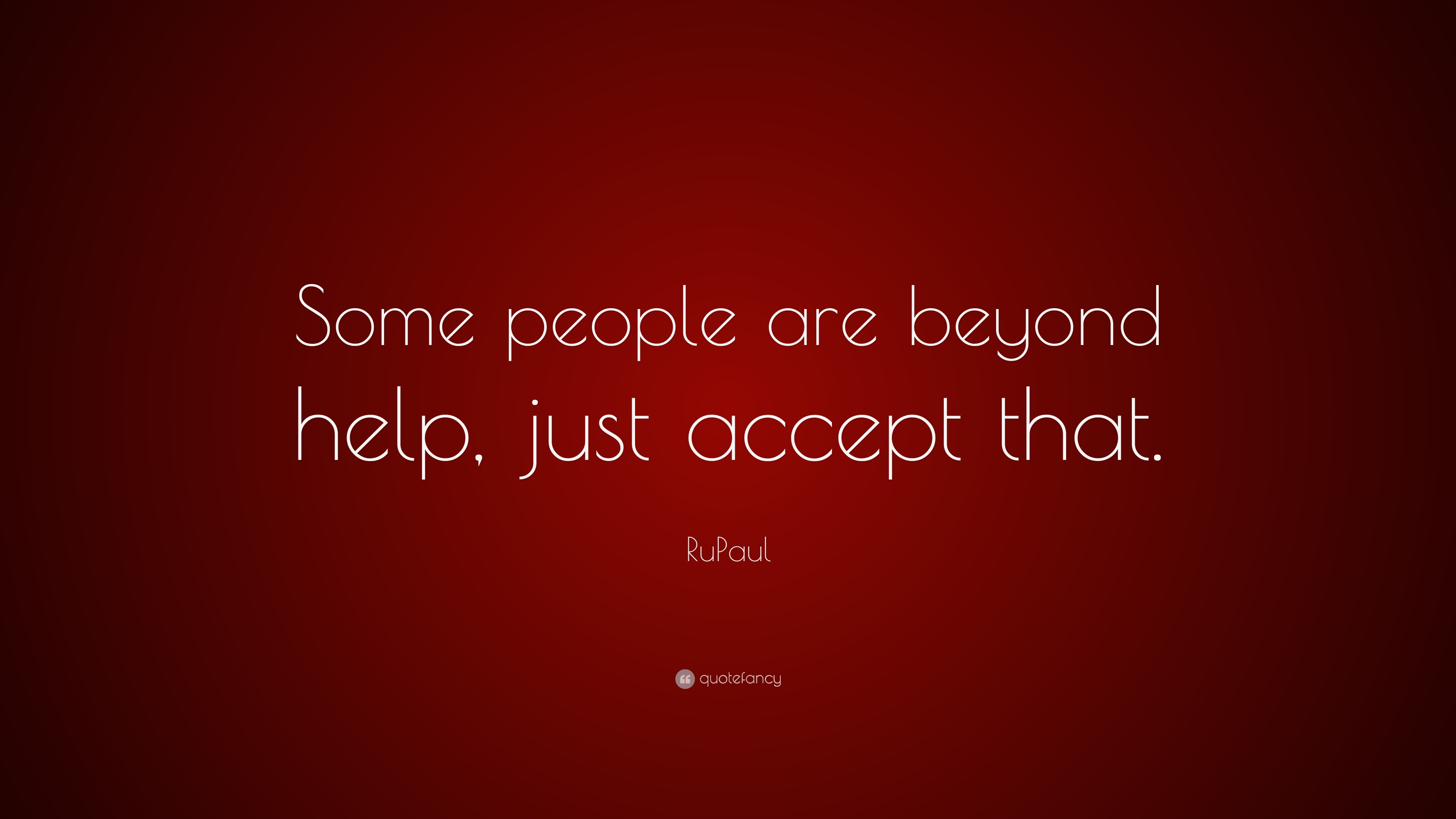 RuPaul Quote: “Some people are beyond help, just accept that.”