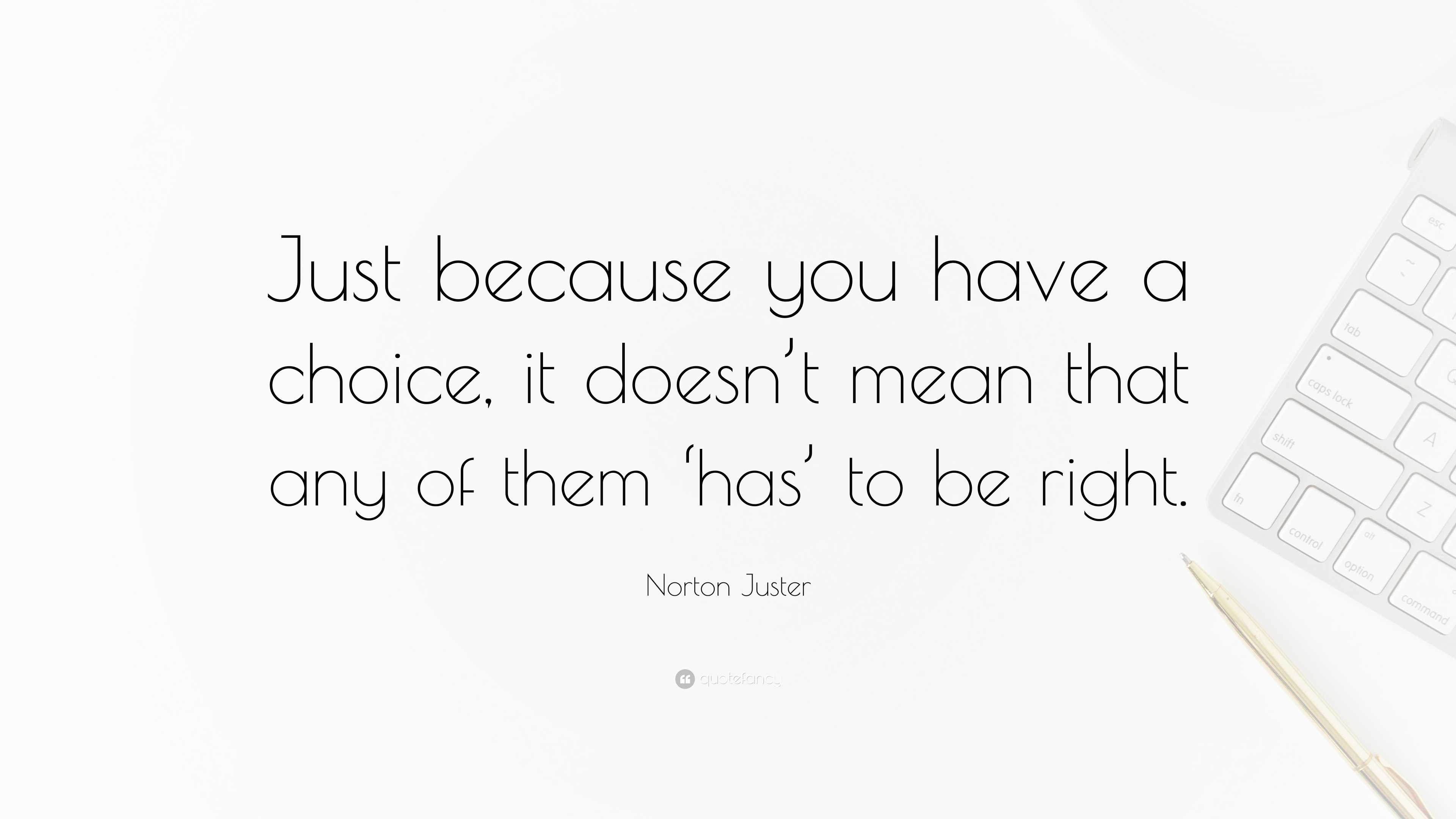 Norton Juster Quote: “Just because you have a choice, it doesn’t mean ...