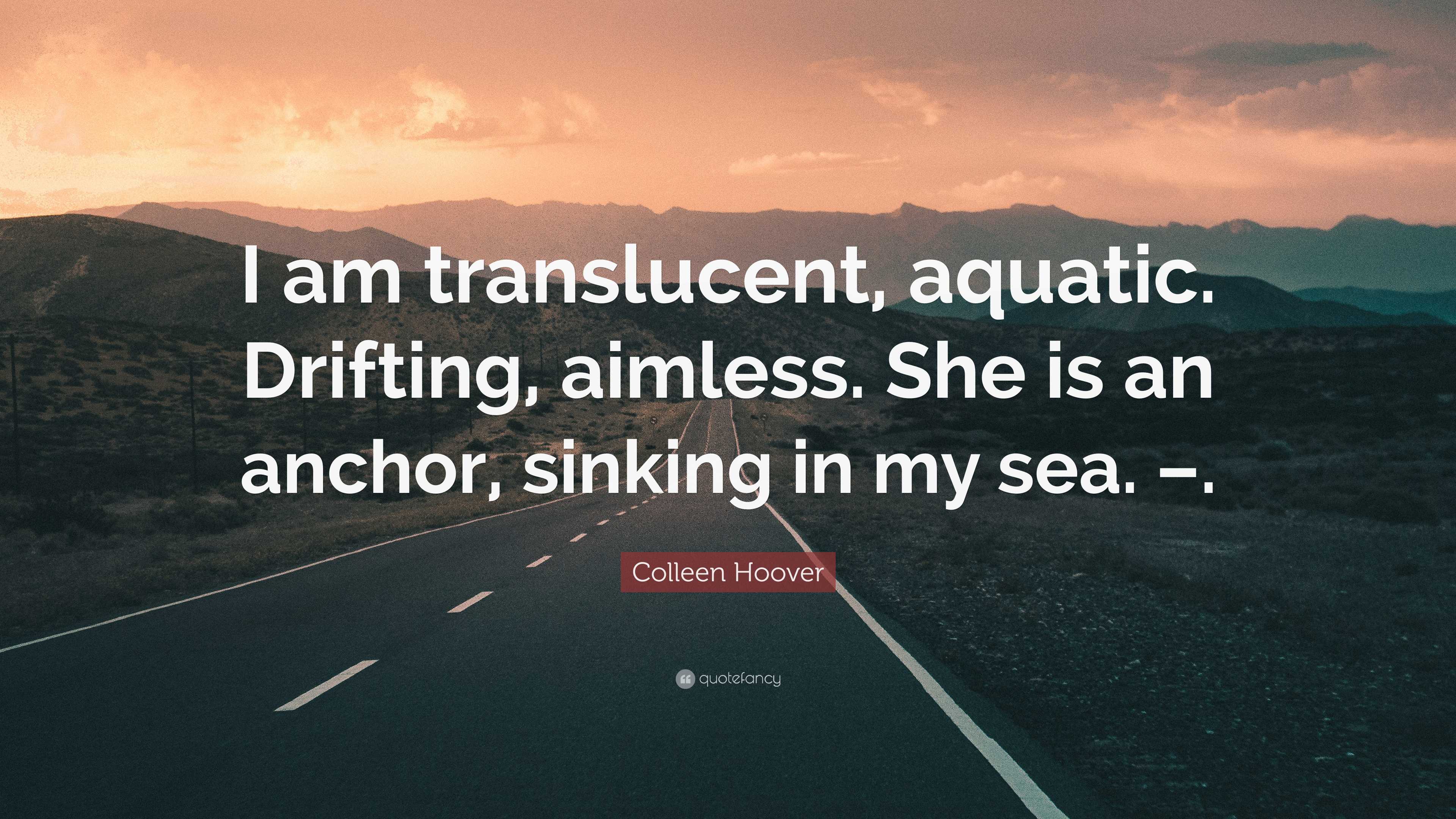 Colleen Hoover Quote: “I am translucent, aquatic. Drifting, aimless ...