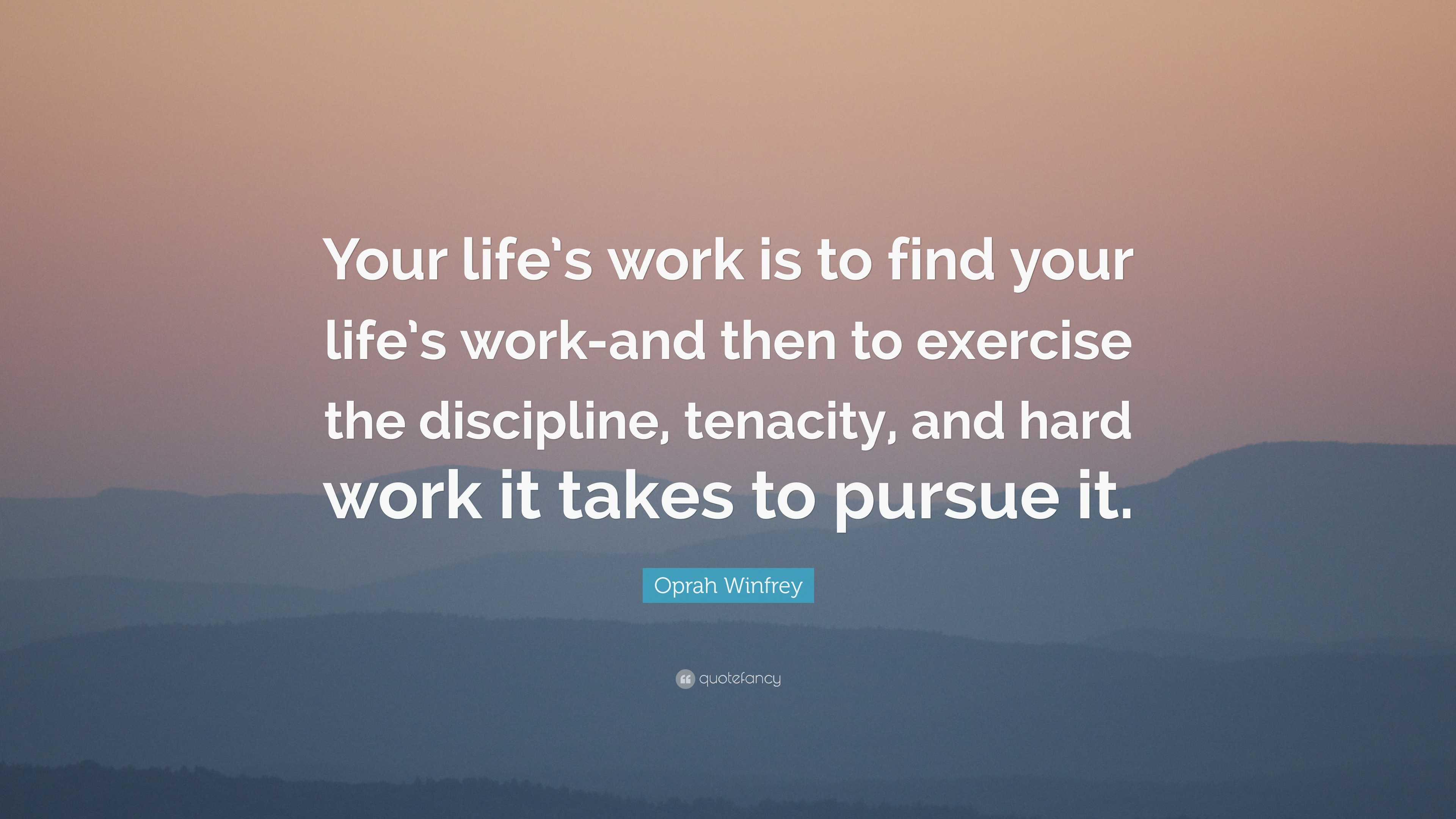 Oprah Winfrey Quote: “Your life’s work is to find your life’s work-and ...