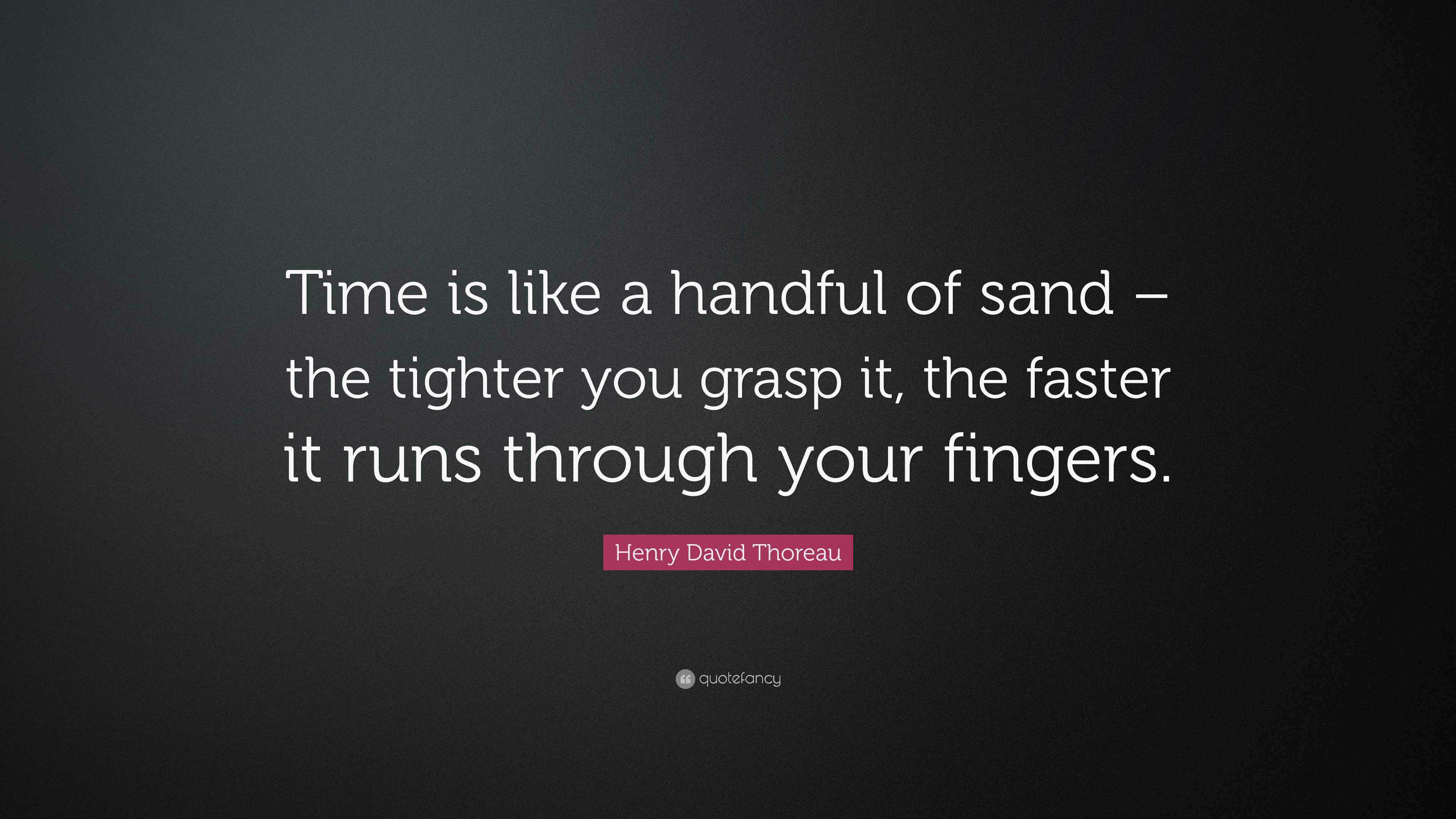 Henry David Thoreau Quote: “Time is like a handful of sand – the ...