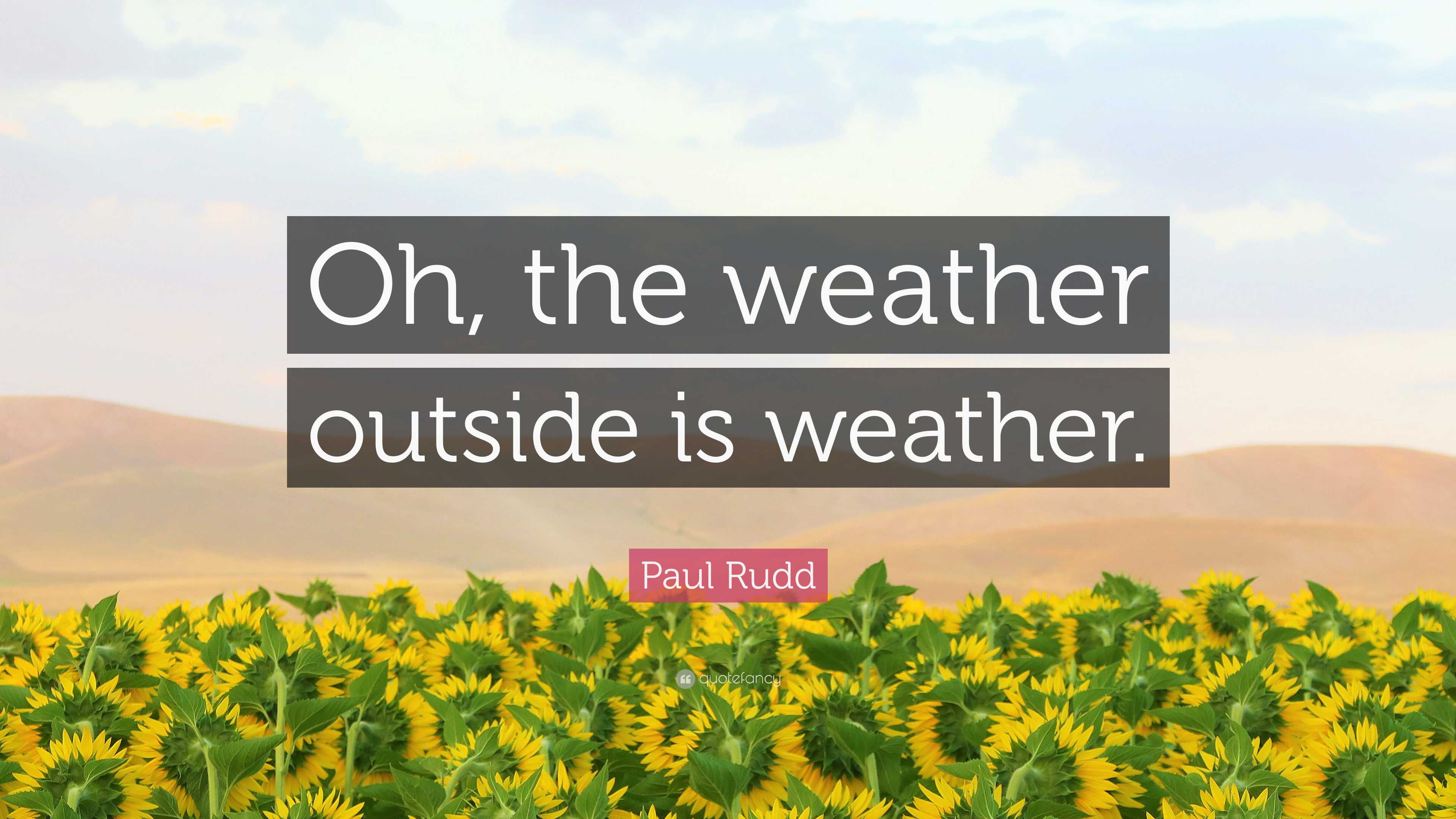 Paul Rudd Quote: “Oh, the weather outside is weather.”