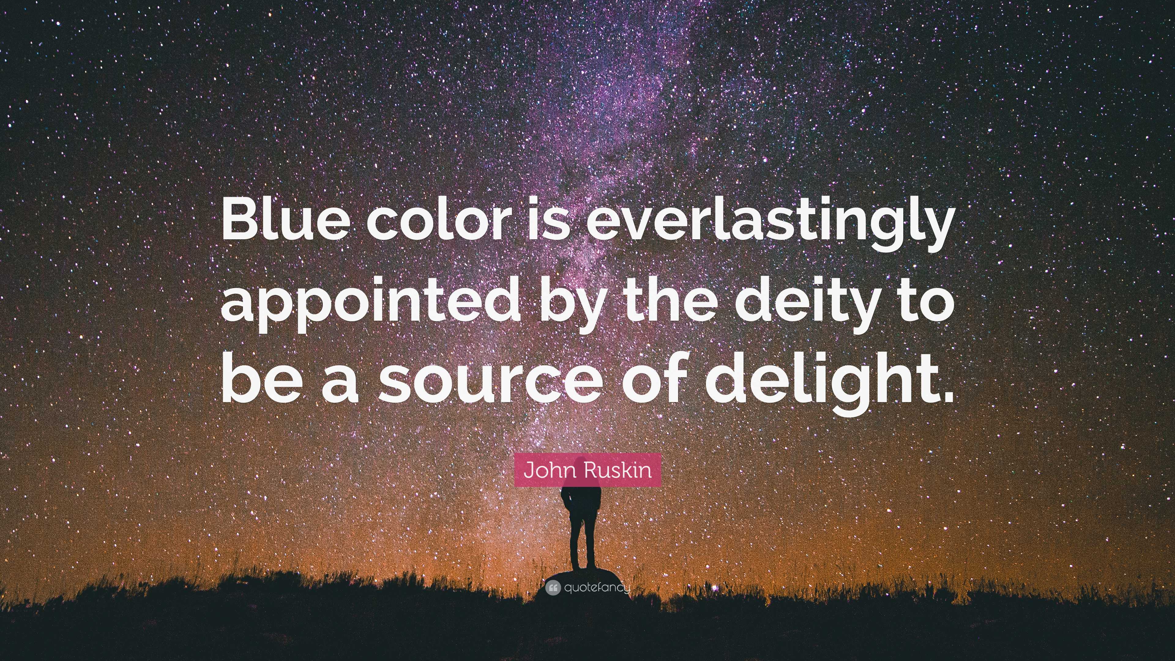 John Ruskin Quote: “Blue color is everlastingly appointed by the deity ...