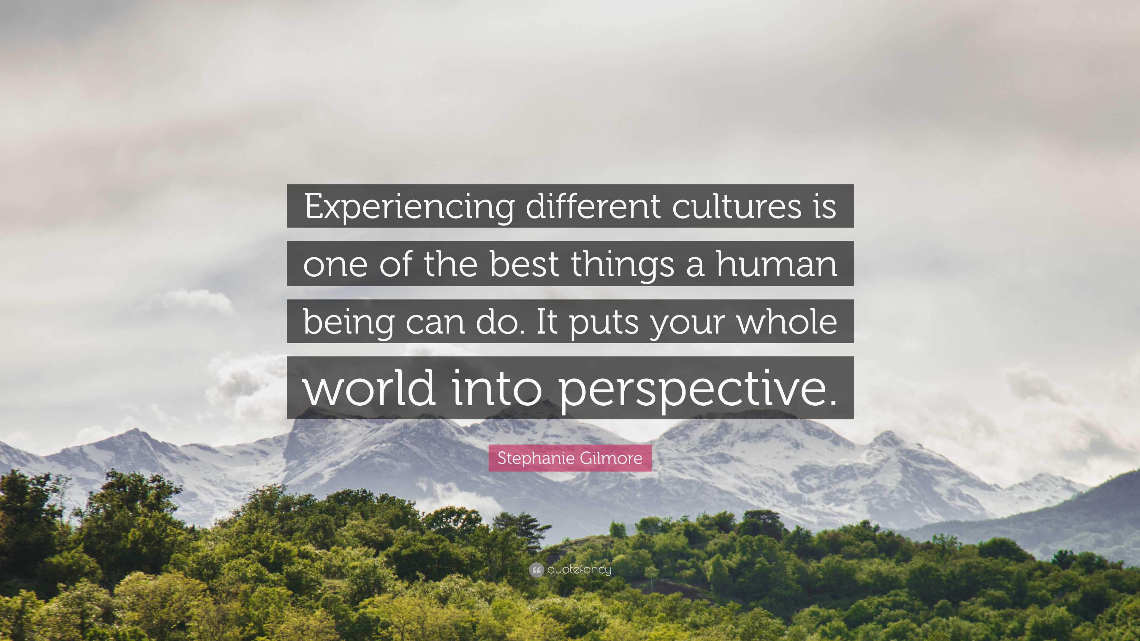Stephanie Gilmore Quote: “Experiencing different cultures is one of the ...