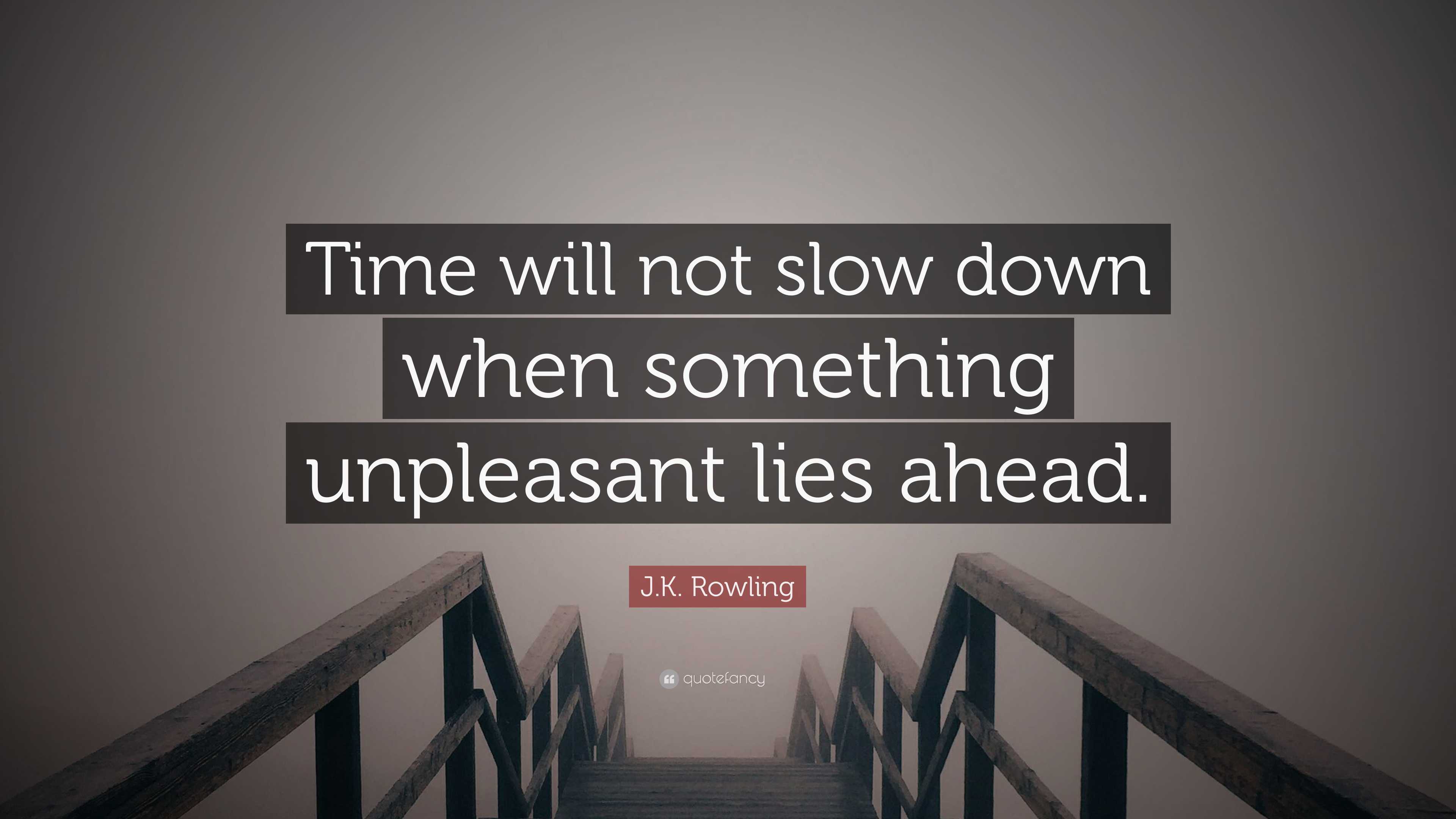 J.K. Rowling Quote: “Time will not slow down when something unpleasant ...