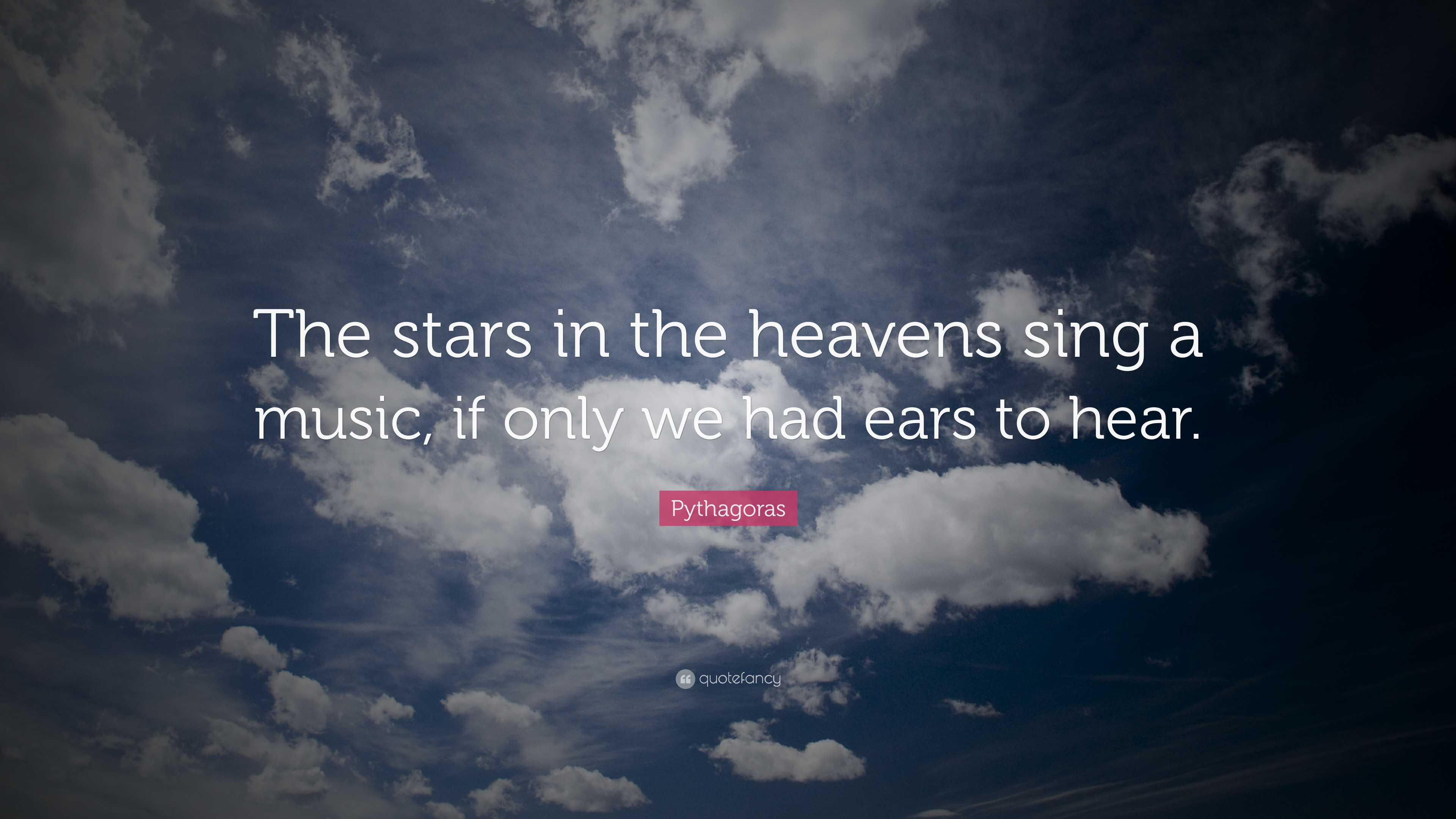 Pythagoras Quote: “The stars in the heavens sing a music, if only we ...