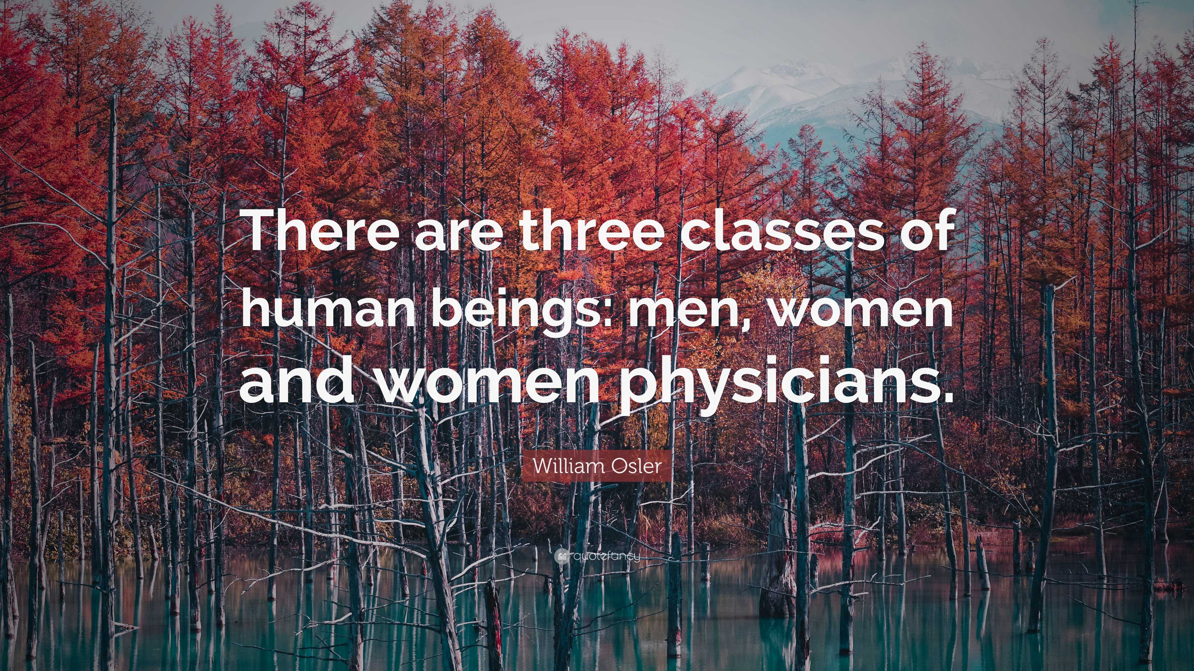 William Osler Quote: “There are three classes of human beings: men ...