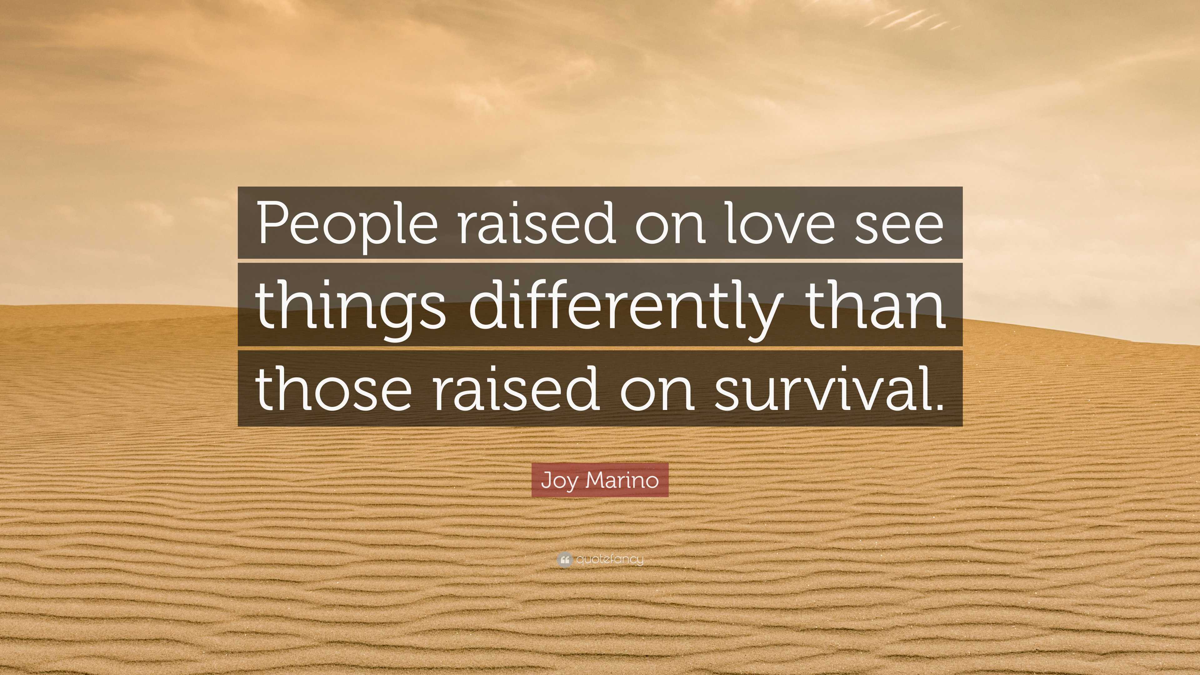 Joy Marino Quote: “People raised on love see things differently than ...