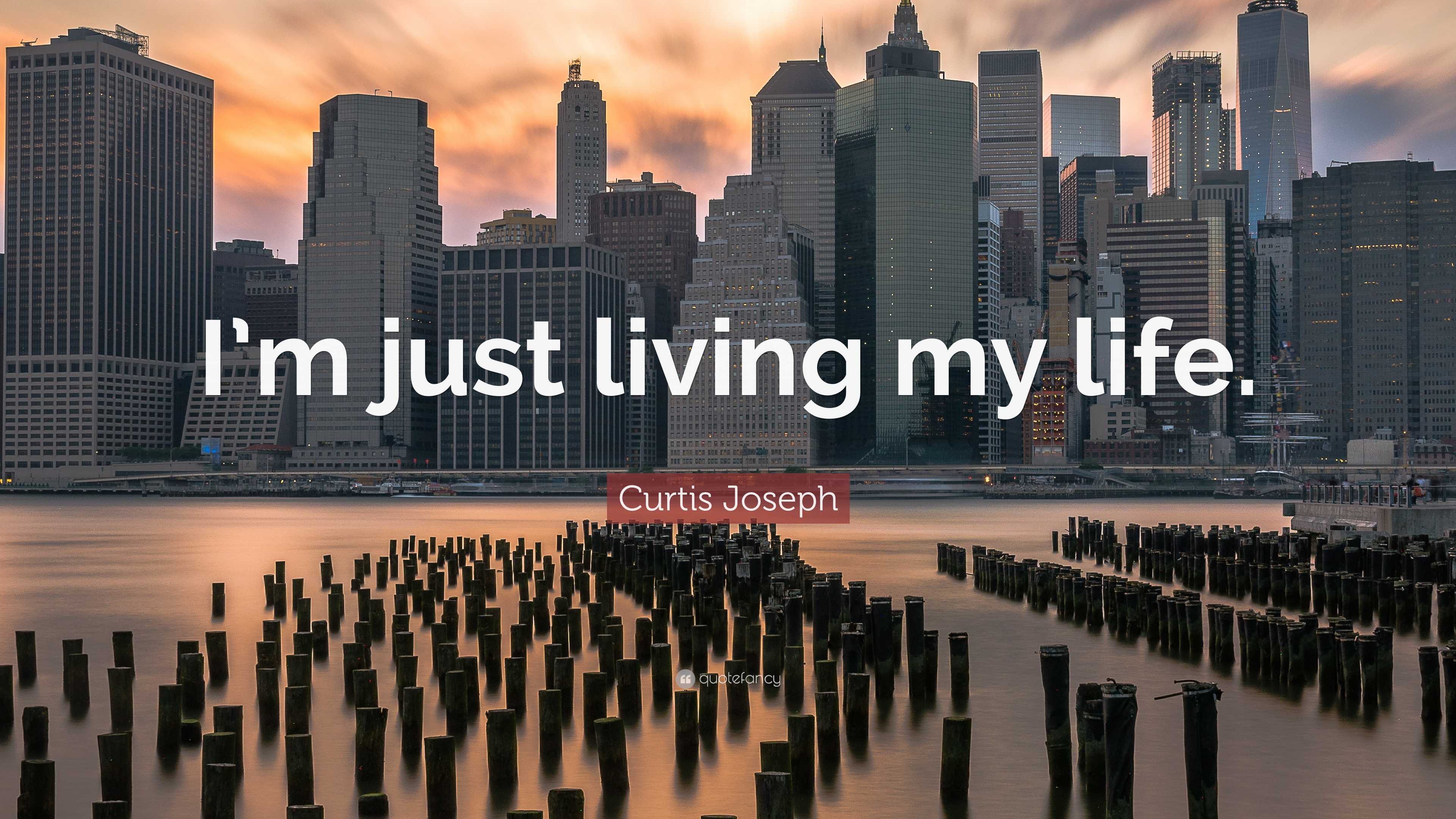 Curtis Joseph Quote: “I’m just living my life.”