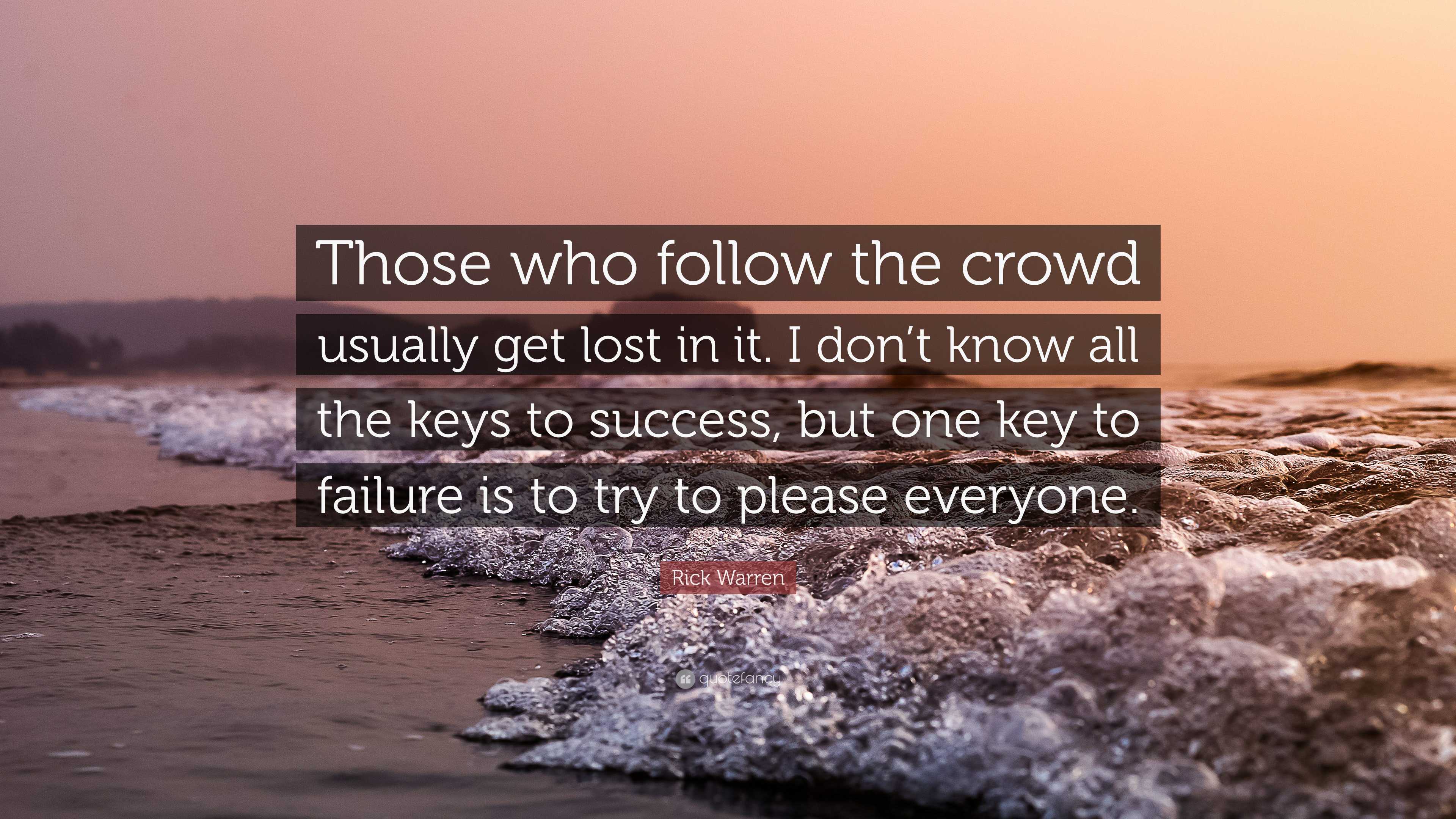 Rick Warren Quote: “Those who follow the crowd usually get lost in it ...