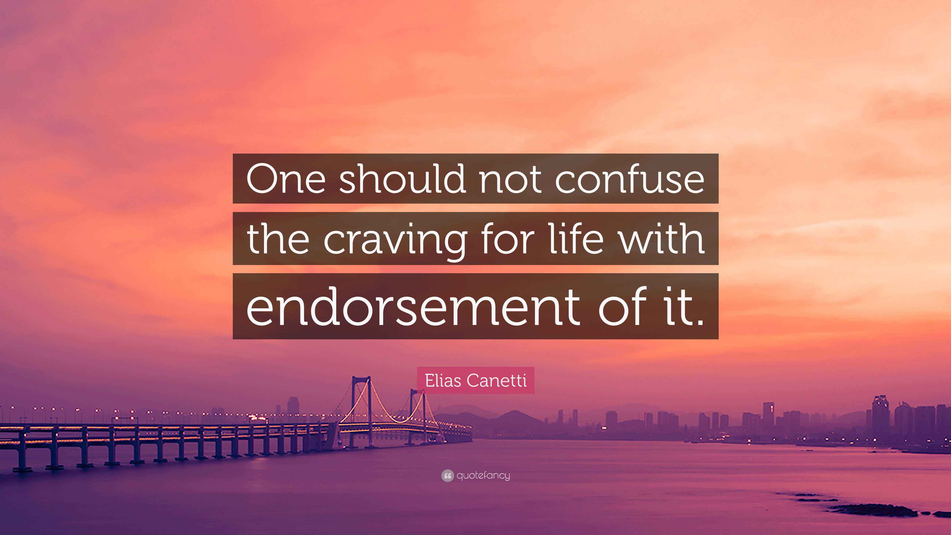 Elias Canetti Quote: “One should not confuse the craving for life with ...