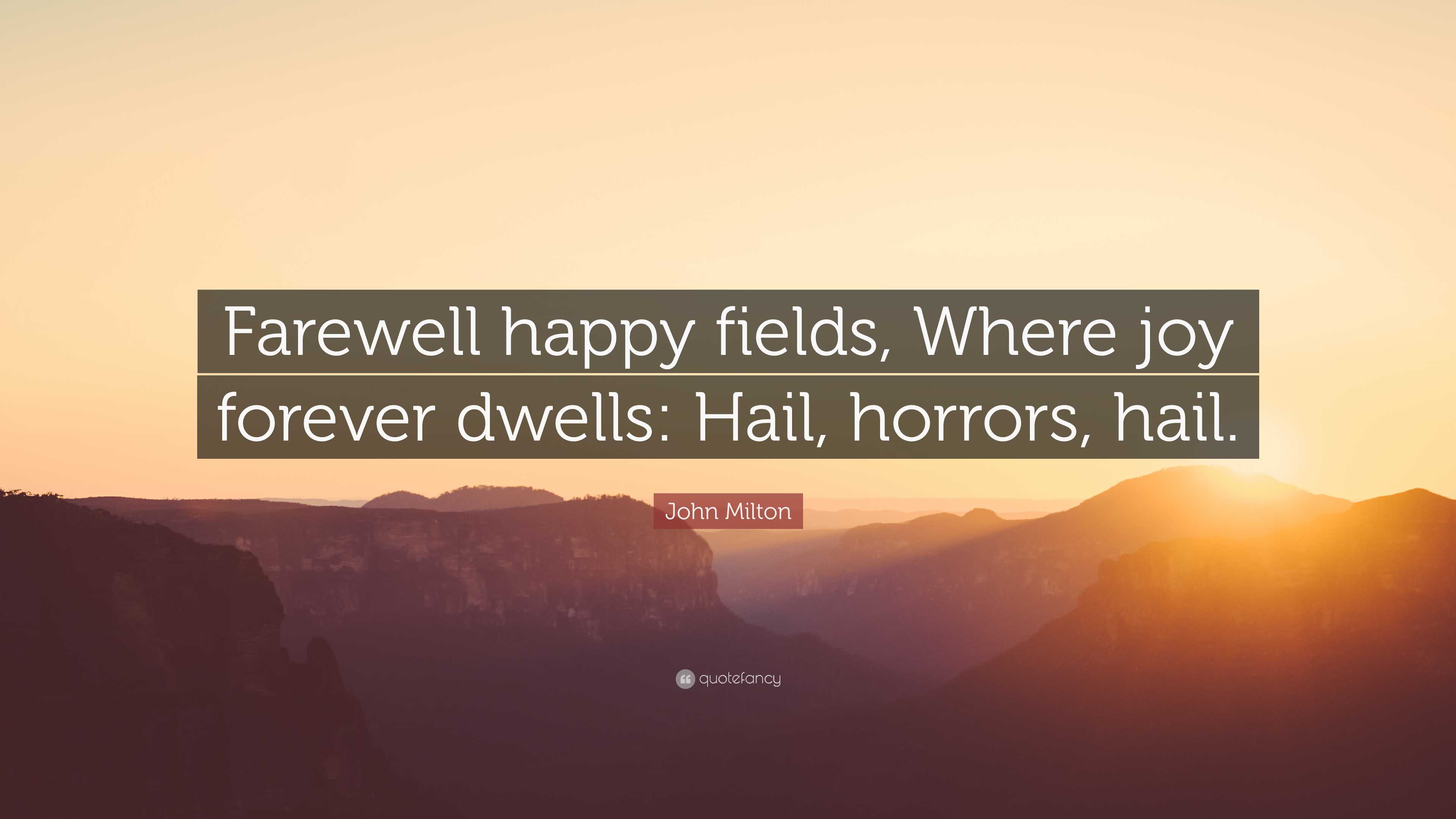 John Milton Quote: “Farewell happy fields, Where joy forever dwells ...