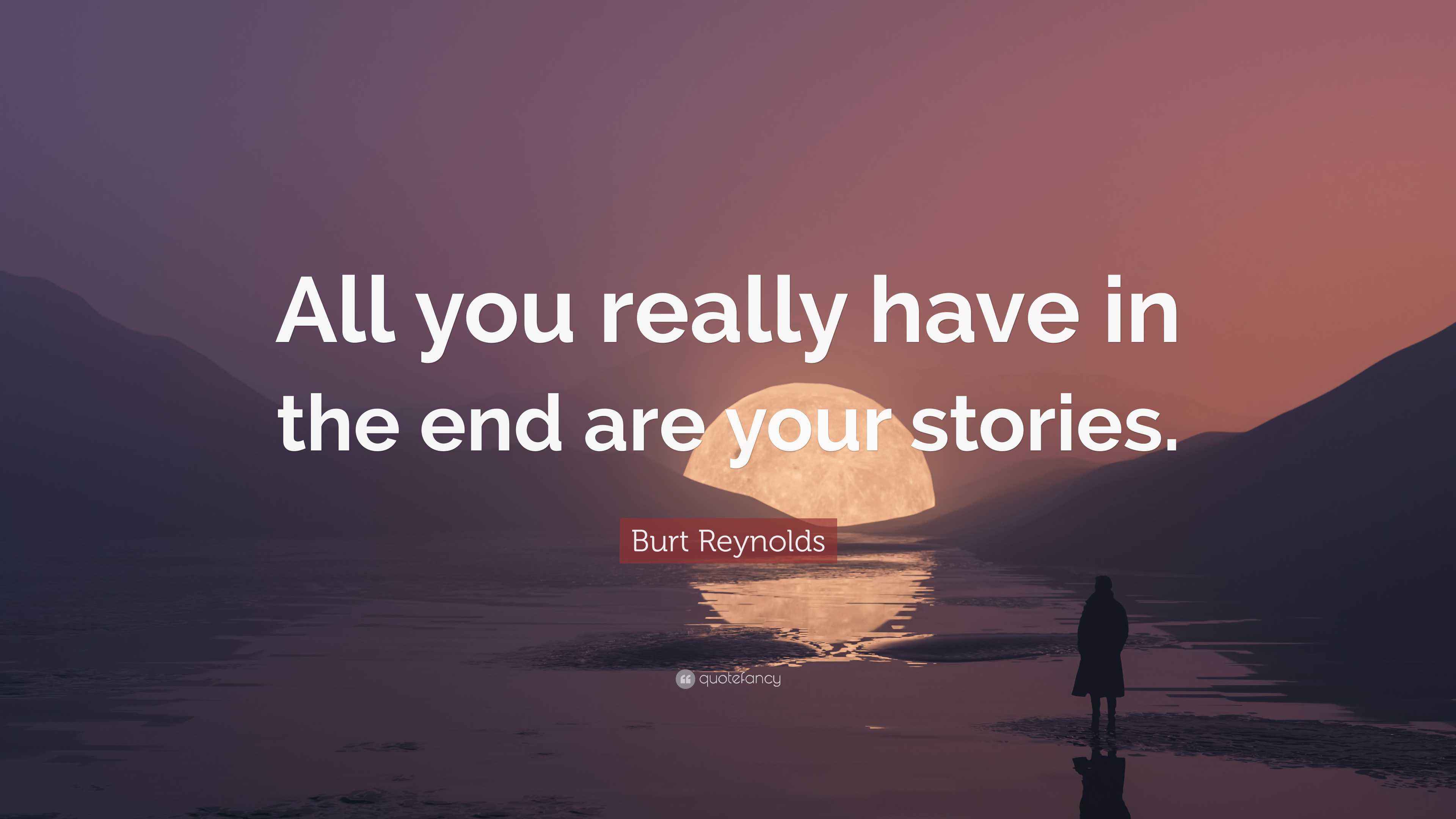Burt Reynolds Quote: “All you really have in the end are your stories.”