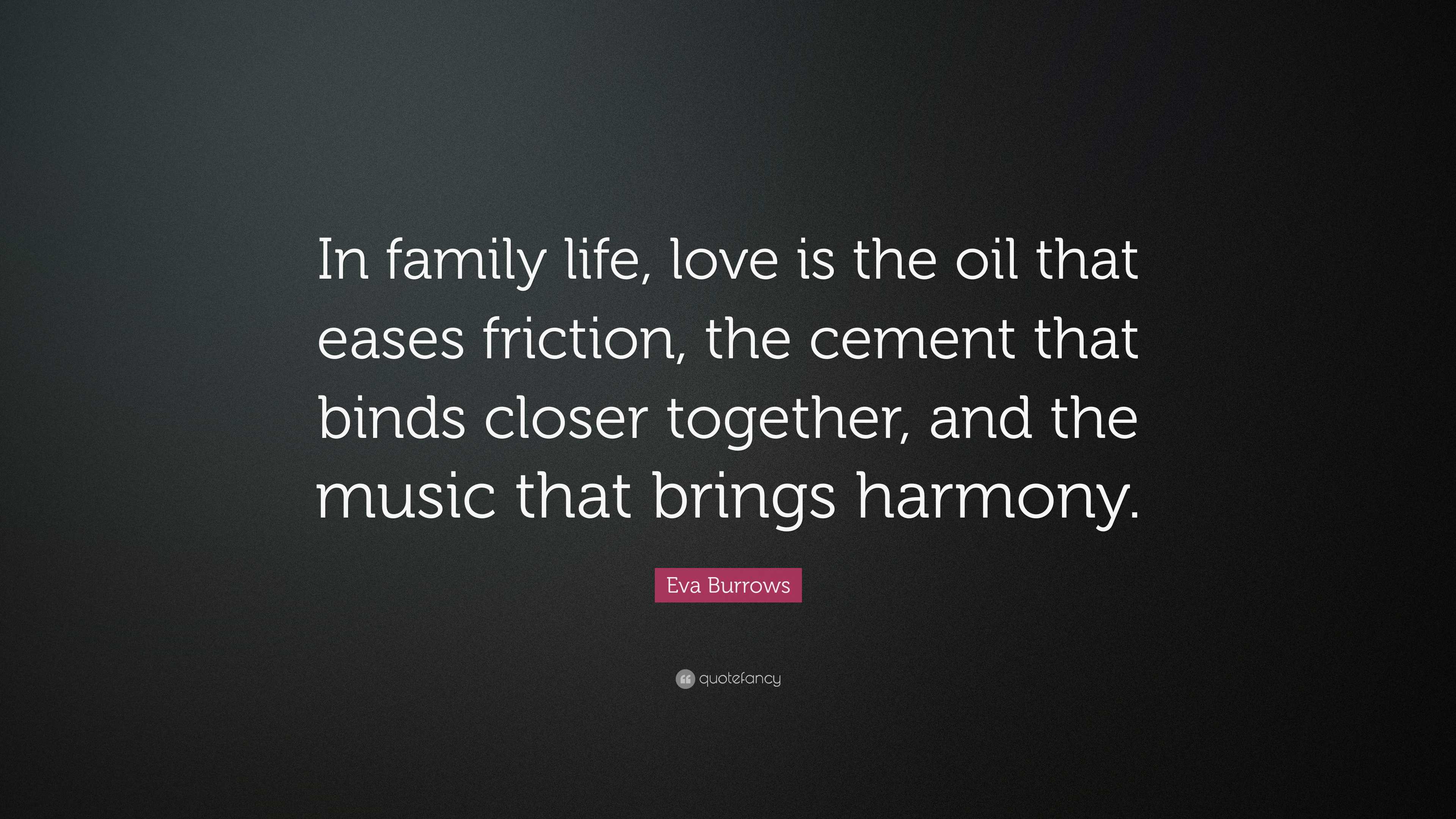 Eva Burrows Quote: “In family life, love is the oil that eases friction ...