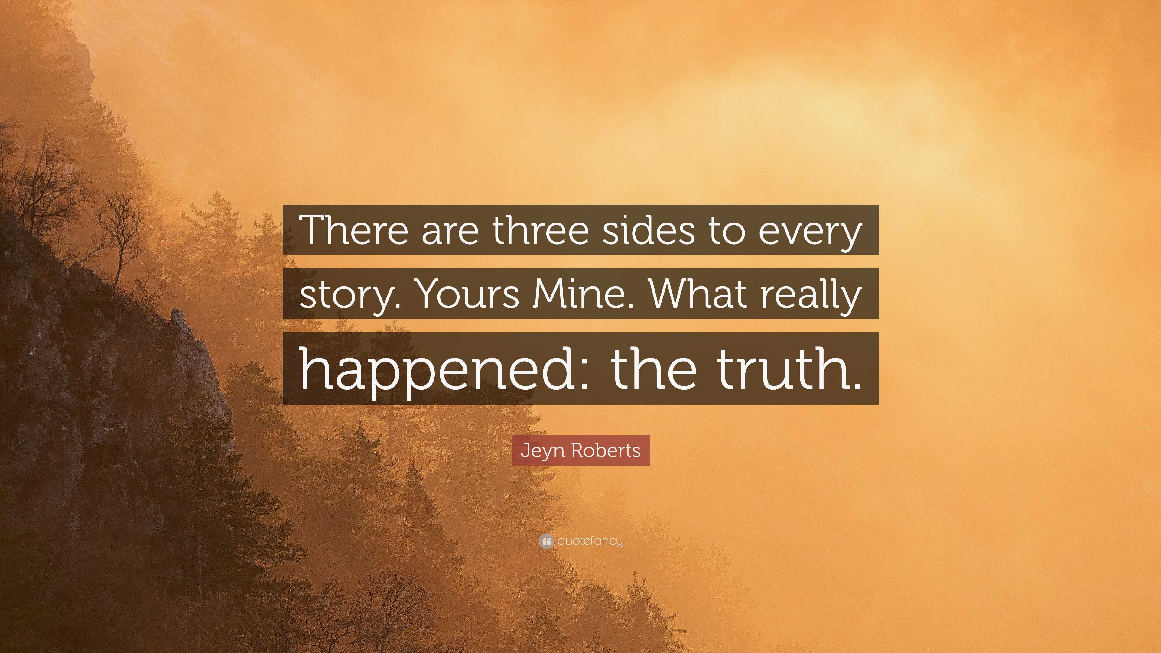 Jeyn Roberts Quote: “There are three sides to every story. Yours Mine ...