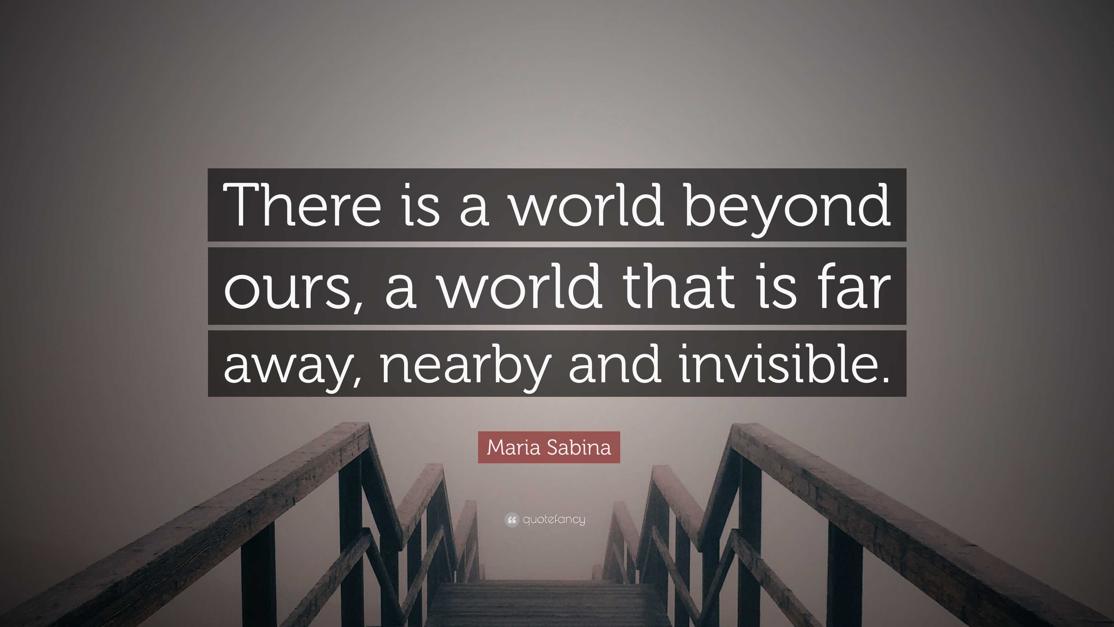 Maria Sabina Quote: “There is a world beyond ours, a world that is far ...