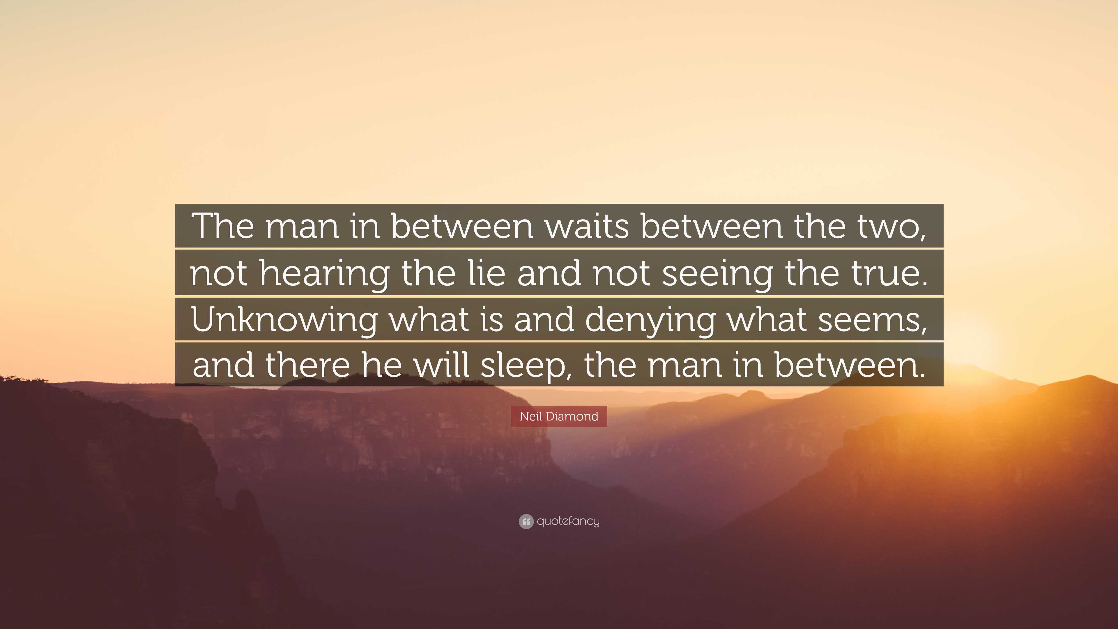 Neil Diamond Quote: “The man in between waits between the two, not ...