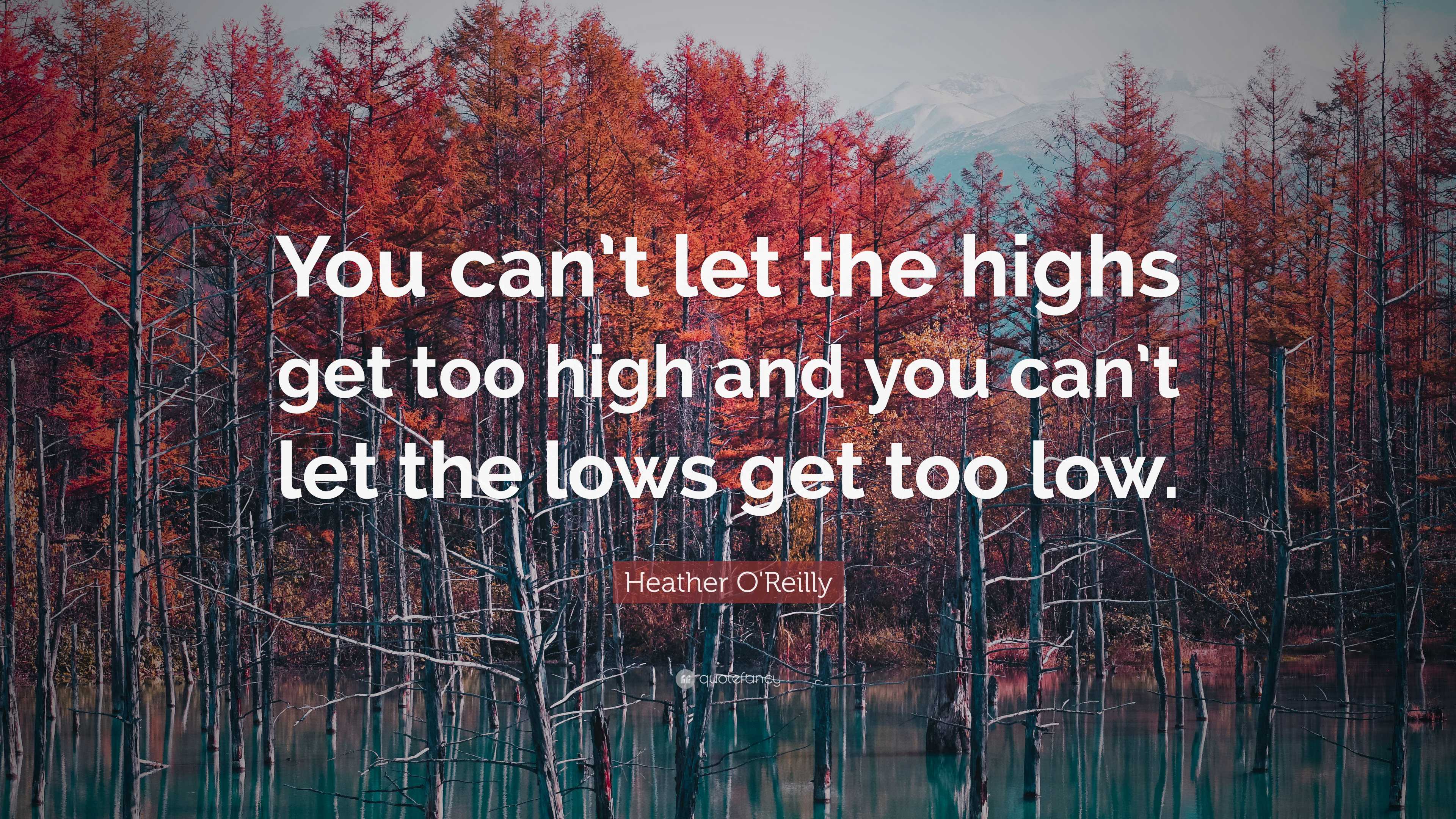 Heather O'Reilly Quote: “You can’t let the highs get too high and you ...