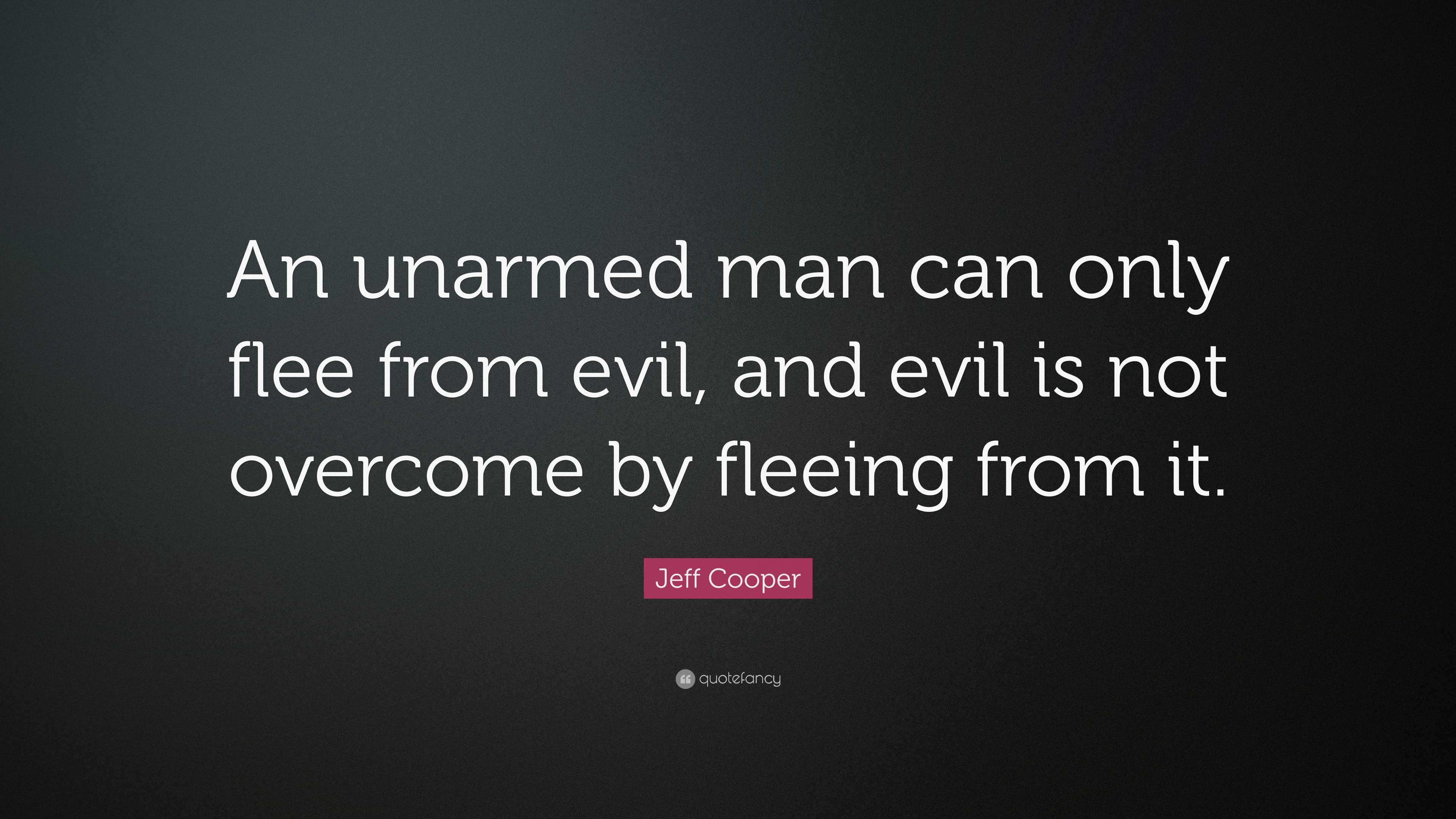 Jeff Cooper Quote: “An unarmed man can only flee from evil, and evil is ...