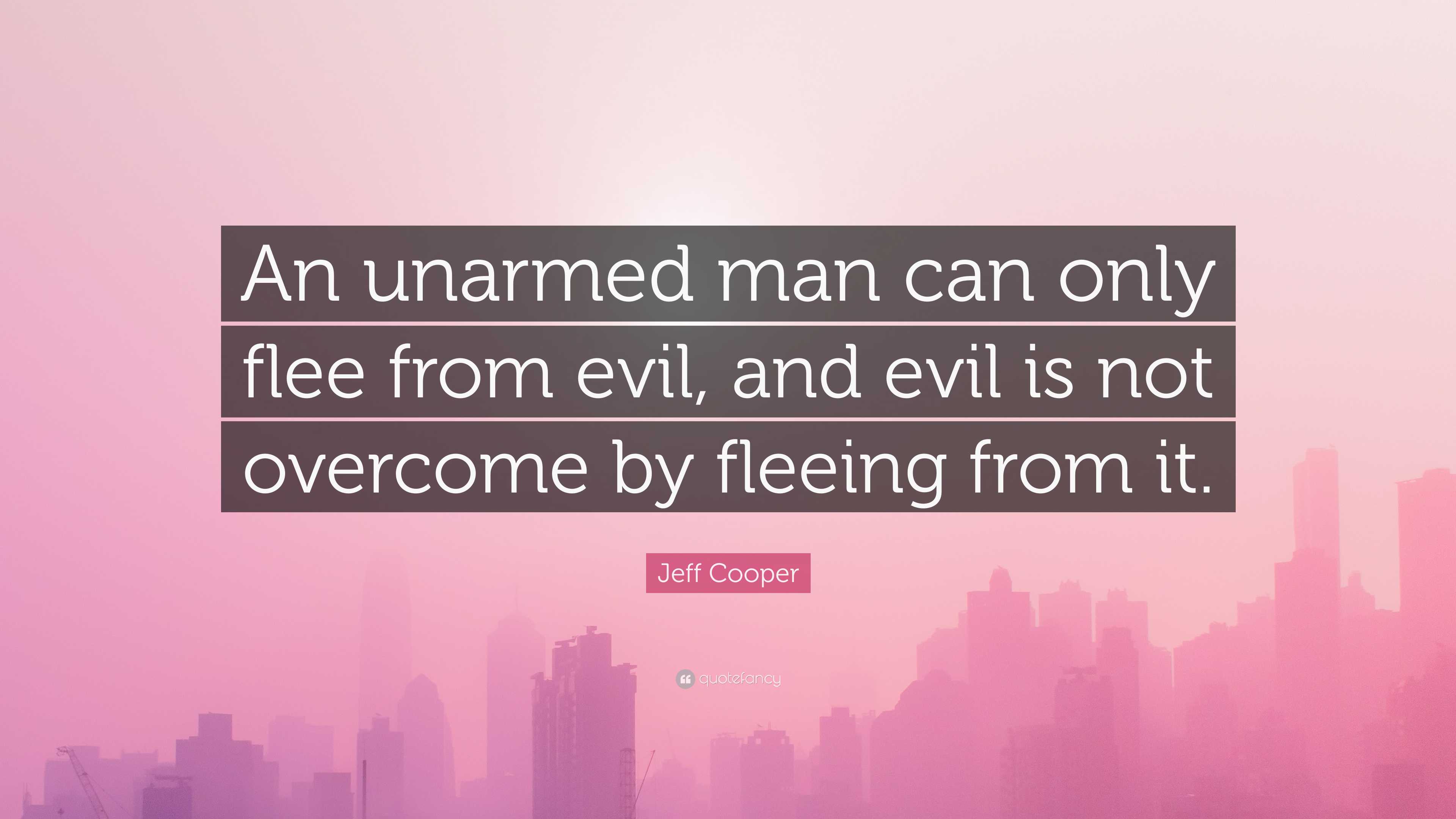Jeff Cooper Quote: “An unarmed man can only flee from evil, and evil is ...