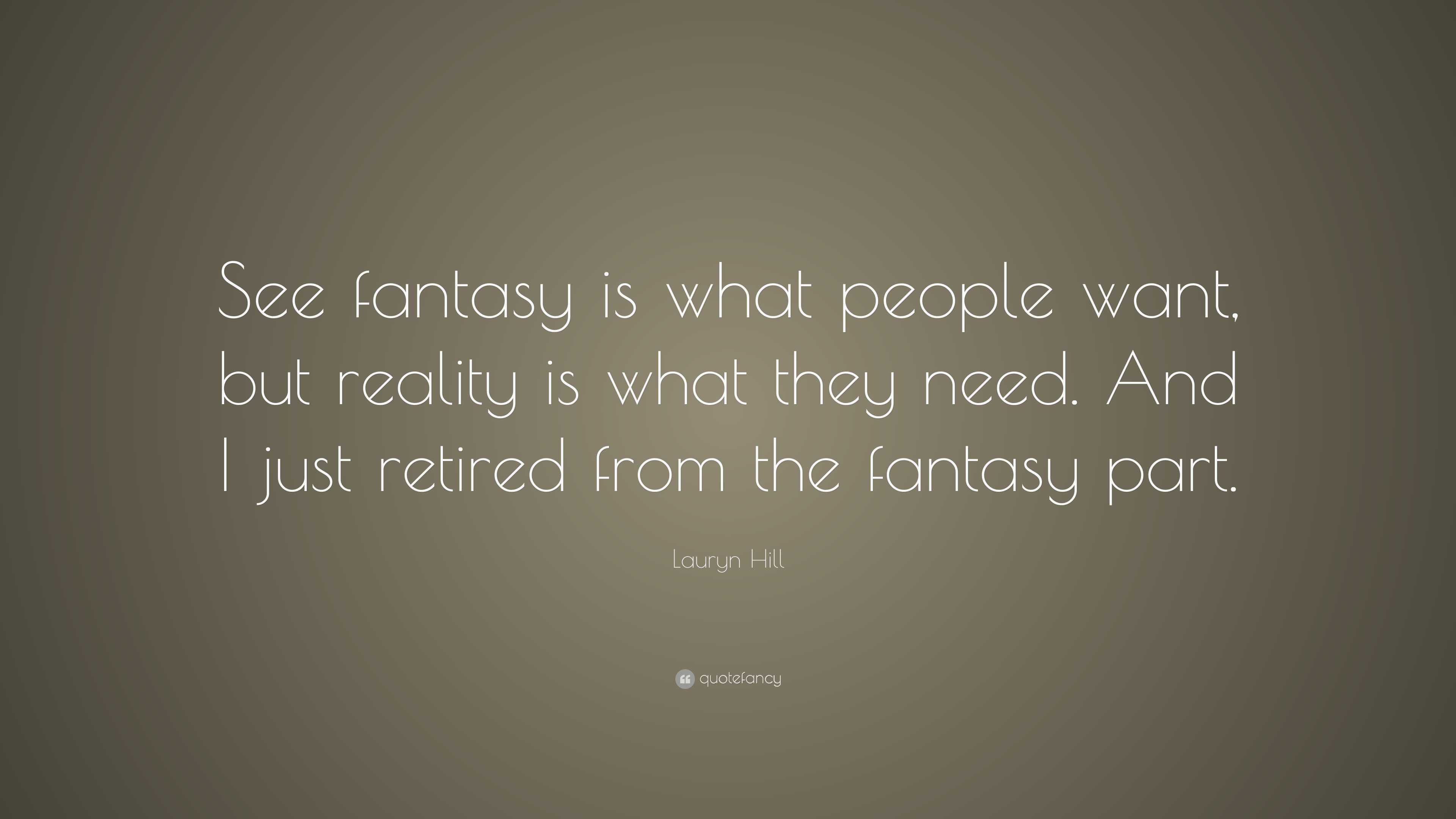 Lauryn Hill Quote: “See fantasy is what people want, but reality is ...