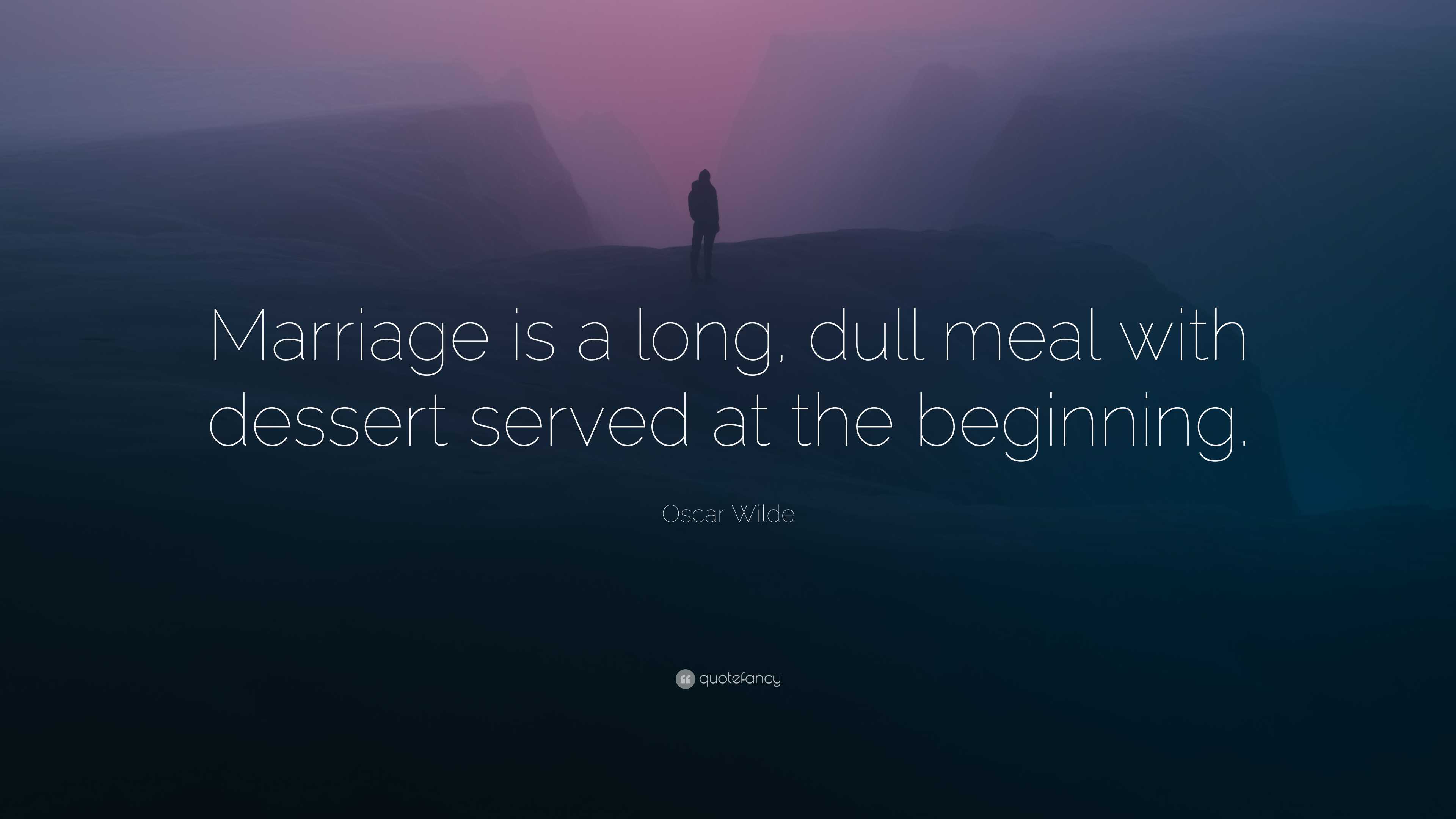 Oscar Wilde Quote: “Marriage is a long, dull meal with dessert served ...