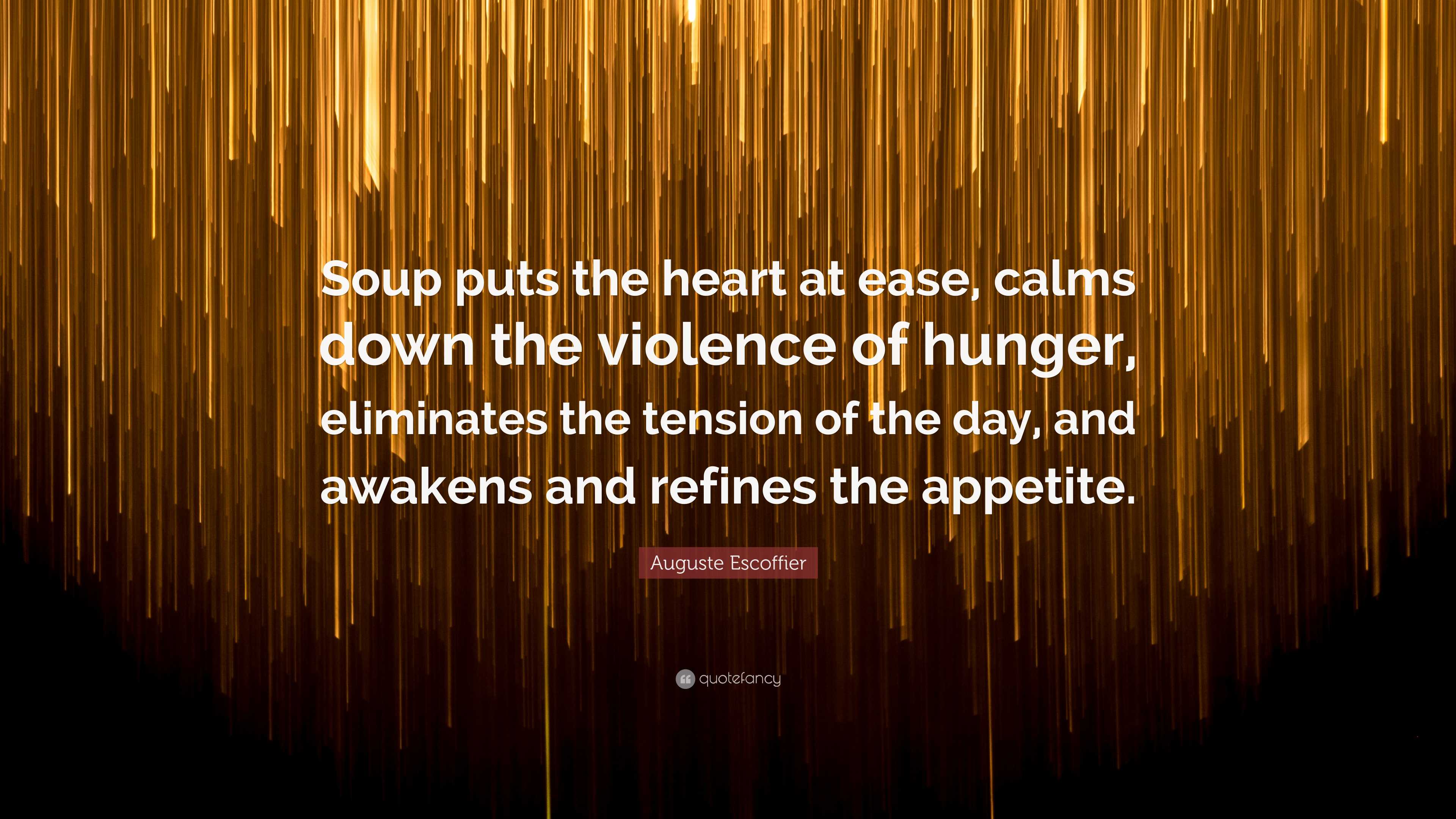 Auguste Escoffier Quote: “Soup puts the heart at ease, calms down the ...
