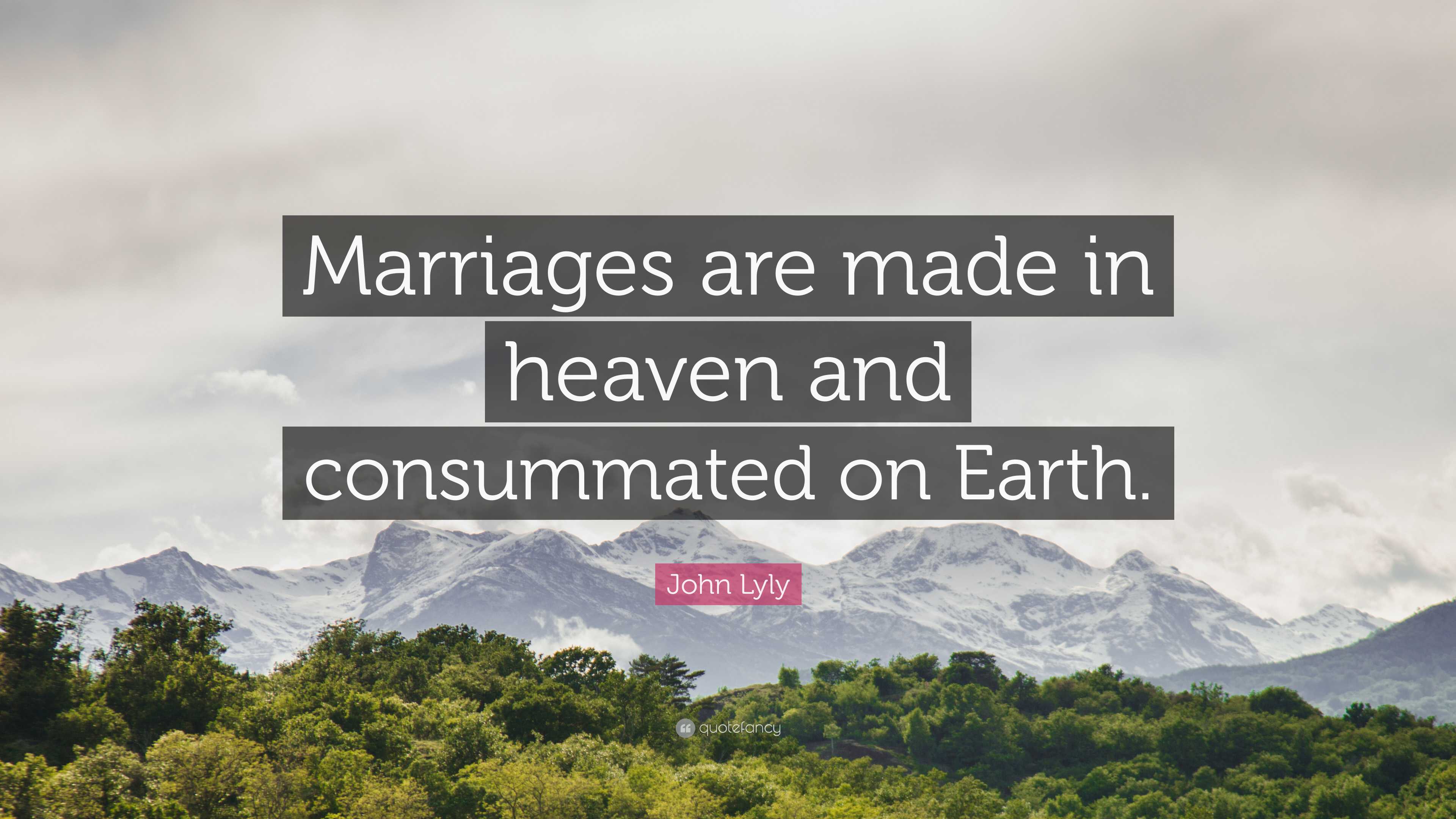 John Lyly Quote: “Marriages are made in heaven and consummated on Earth.”