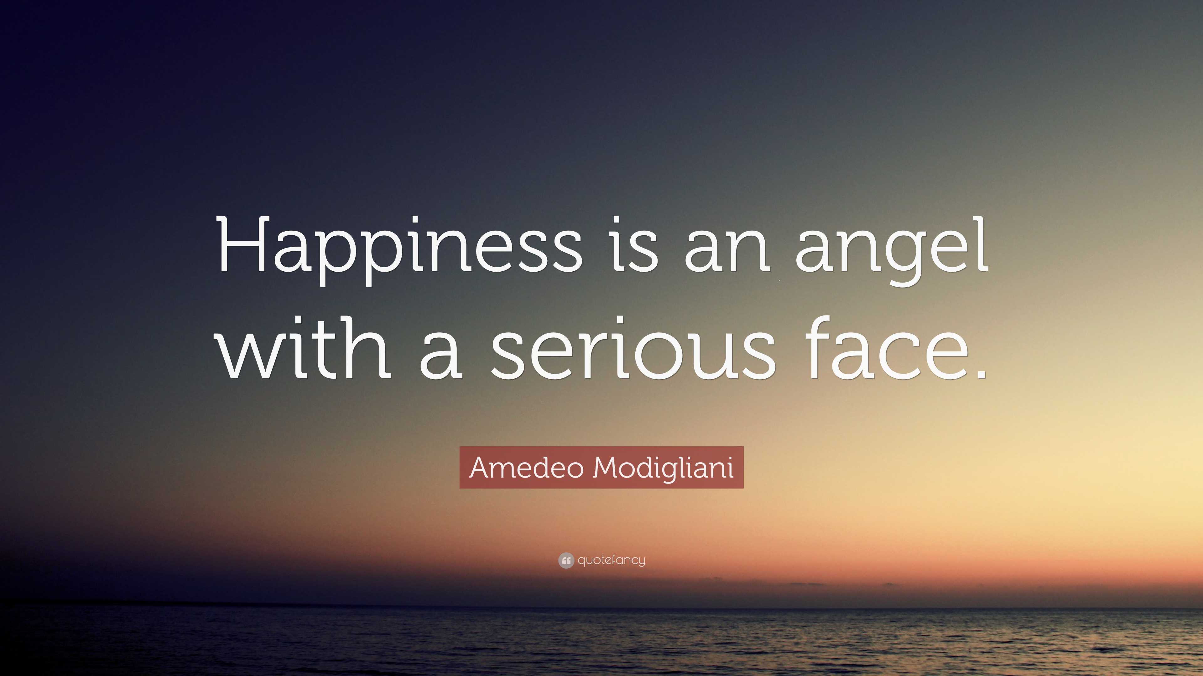 Amedeo Modigliani Quote: “Happiness is an angel with a serious face.”