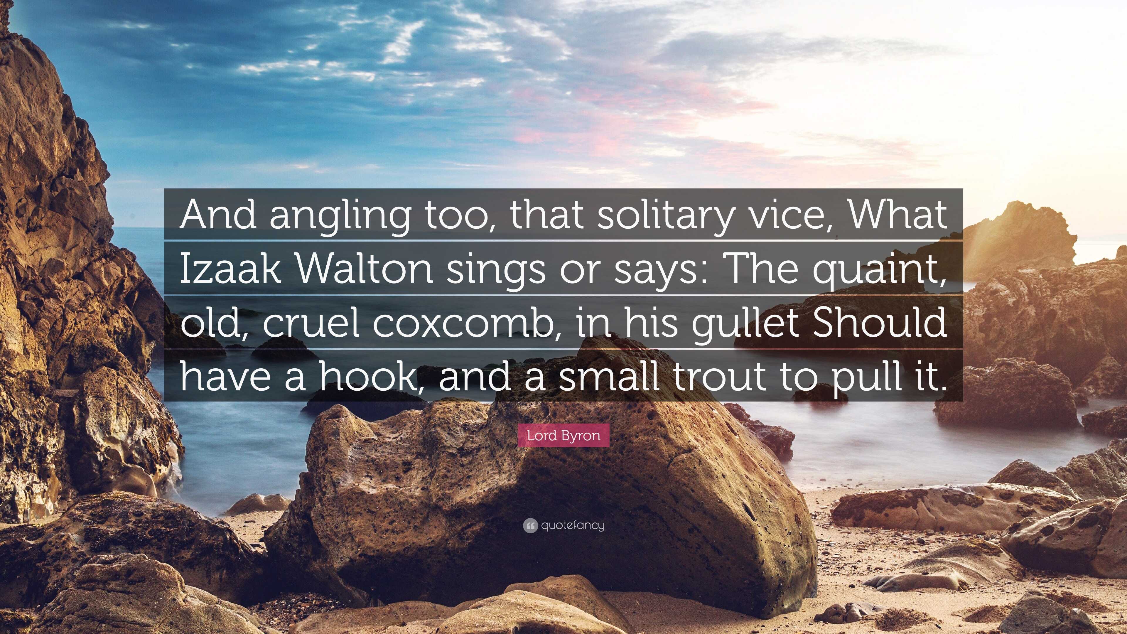 Lord Byron Quote: “And angling too, that solitary vice, What Izaak ...